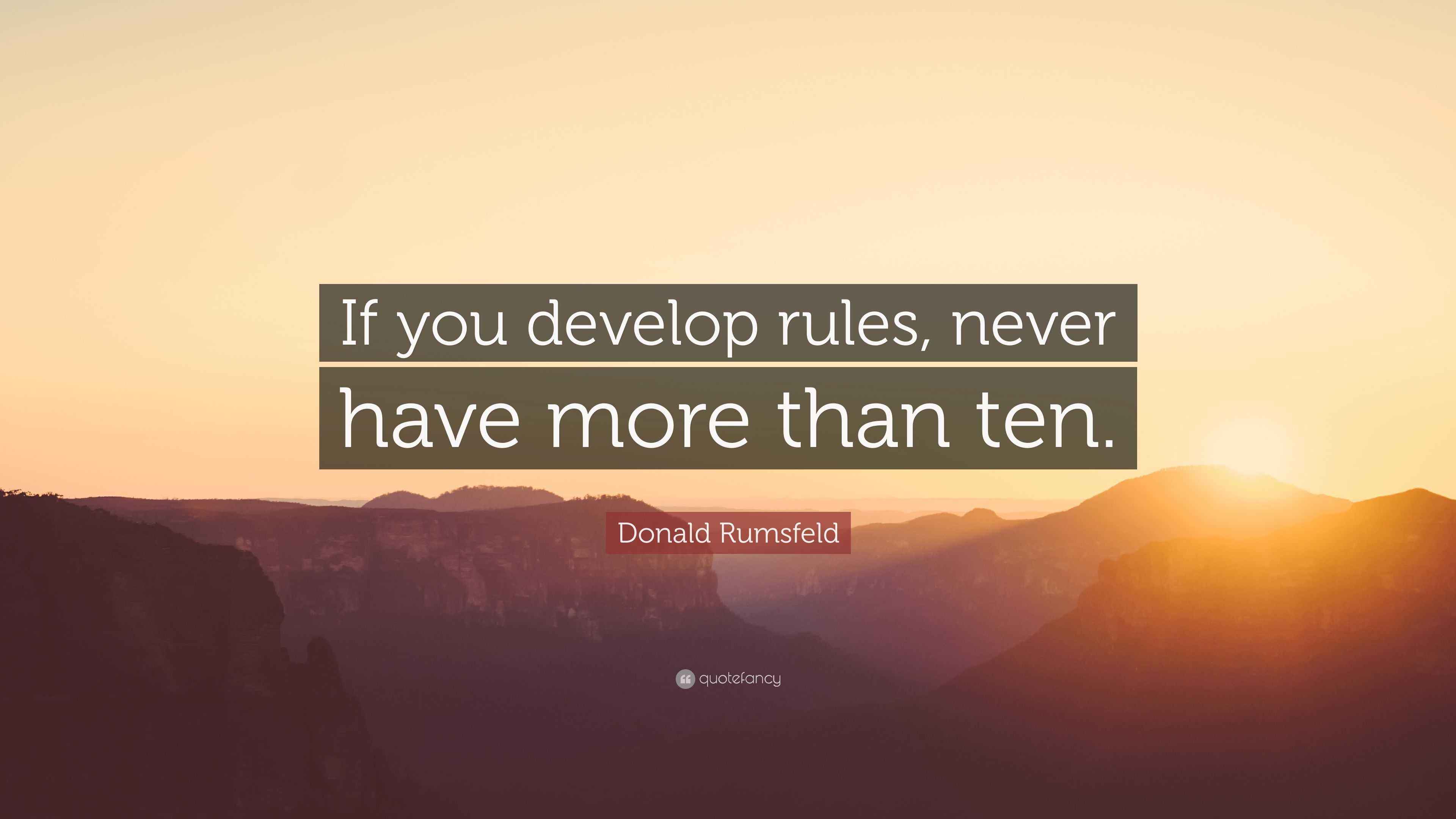 Donald Rumsfeld Quote: “If you develop rules, never have more than ten.”