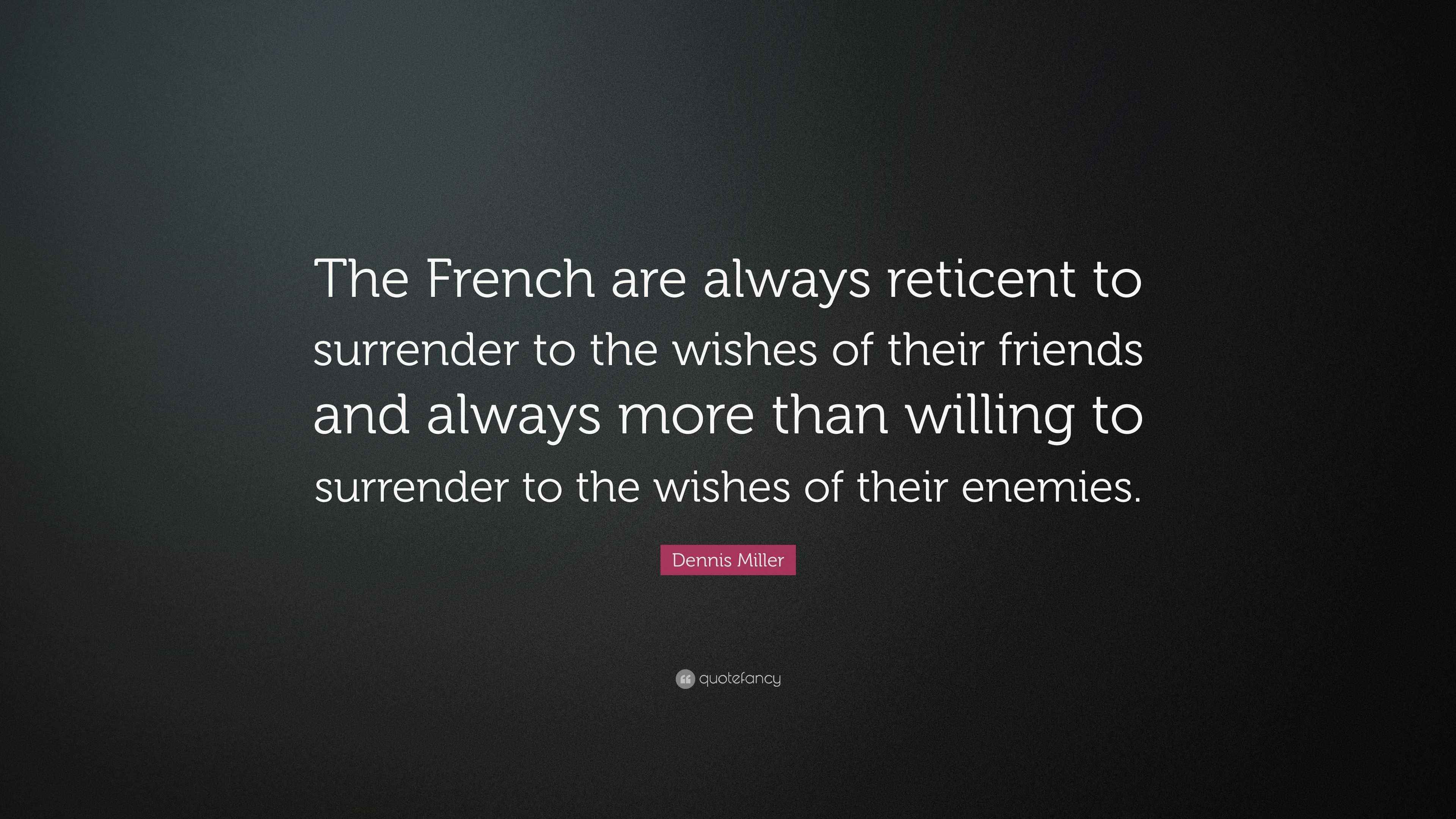 Dennis Miller Quote: “The French are always reticent to surrender to ...