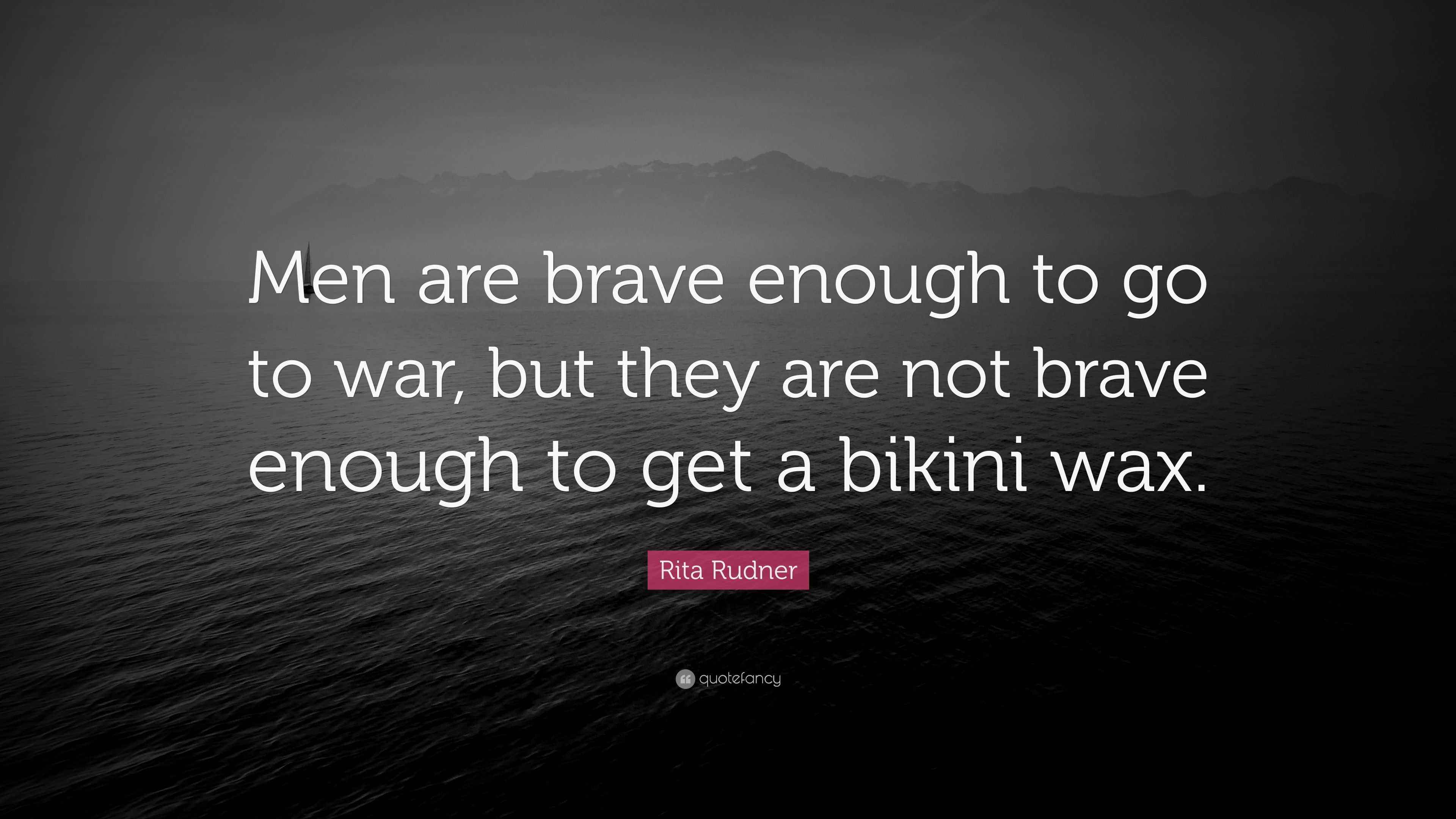 Rita Rudner Quote: “Men are brave enough to go to war, but they are not ...