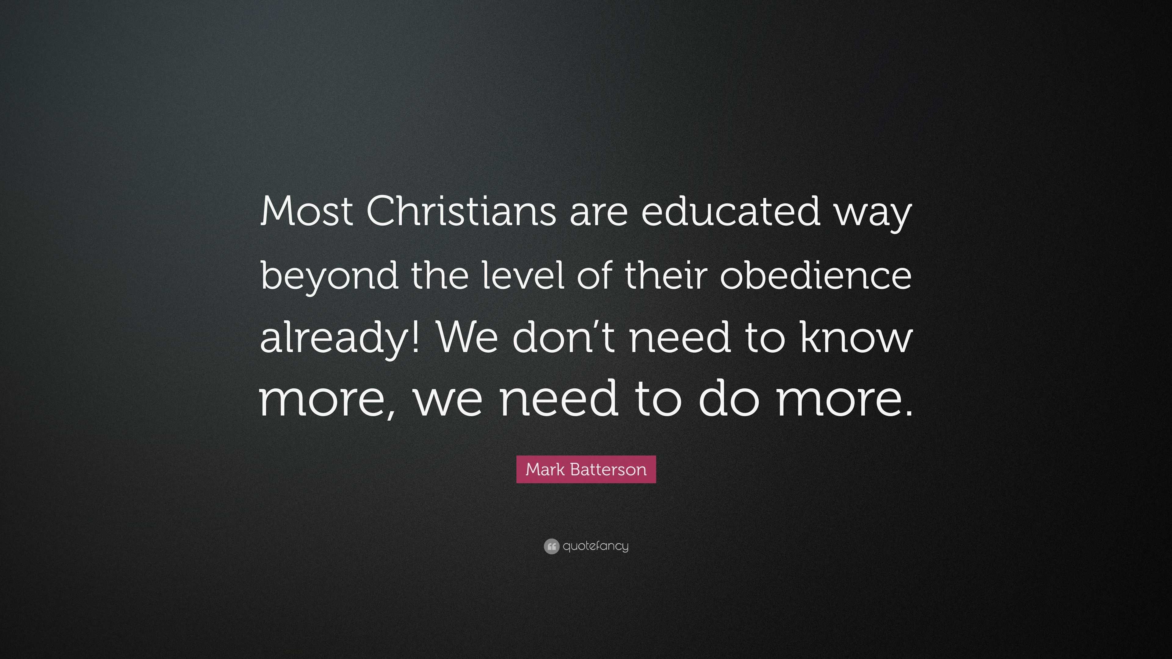 Mark Batterson Quote: “Most Christians are educated way beyond the ...