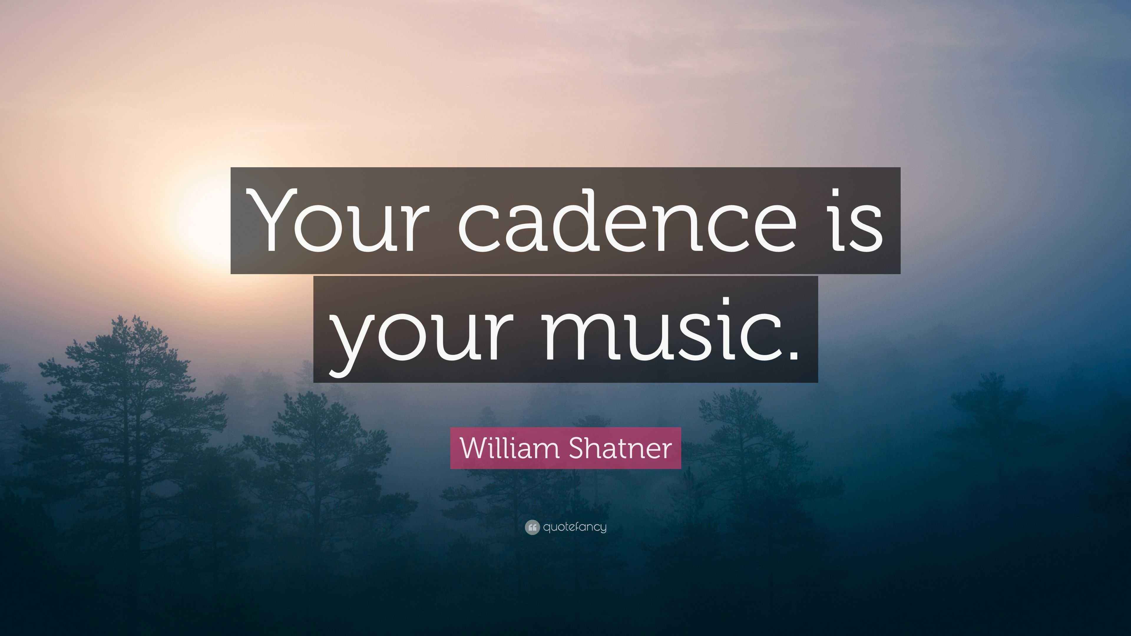 William Shatner Quote: “Your cadence is your music.”