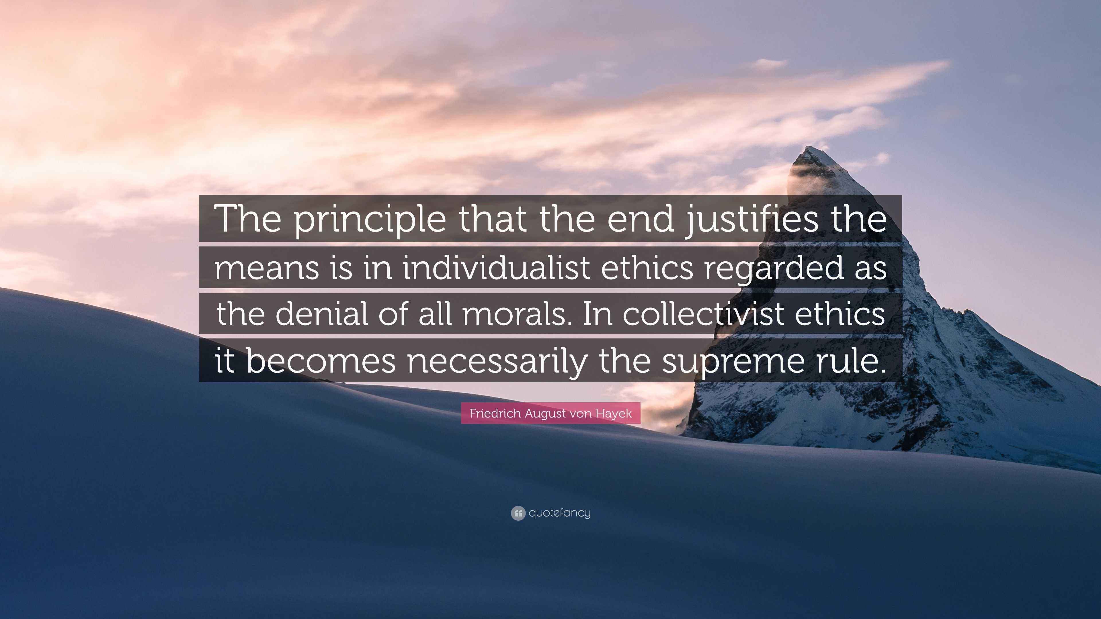 Friedrich August von Hayek Quote: “The principle that the end justifies ...