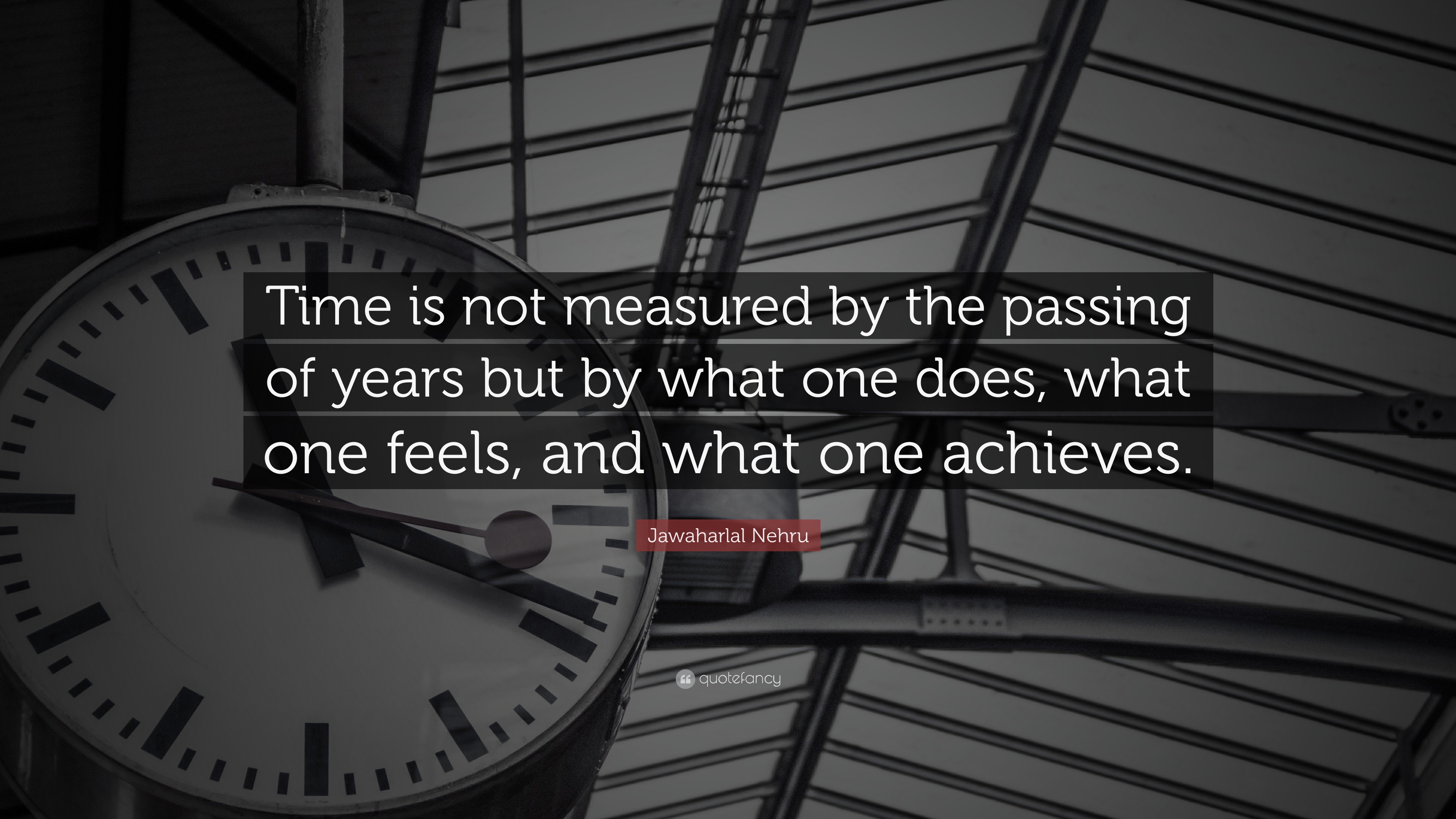 Jawaharlal Nehru Quote “time Is Not Measured By The Passing Of Years But By What One Does What