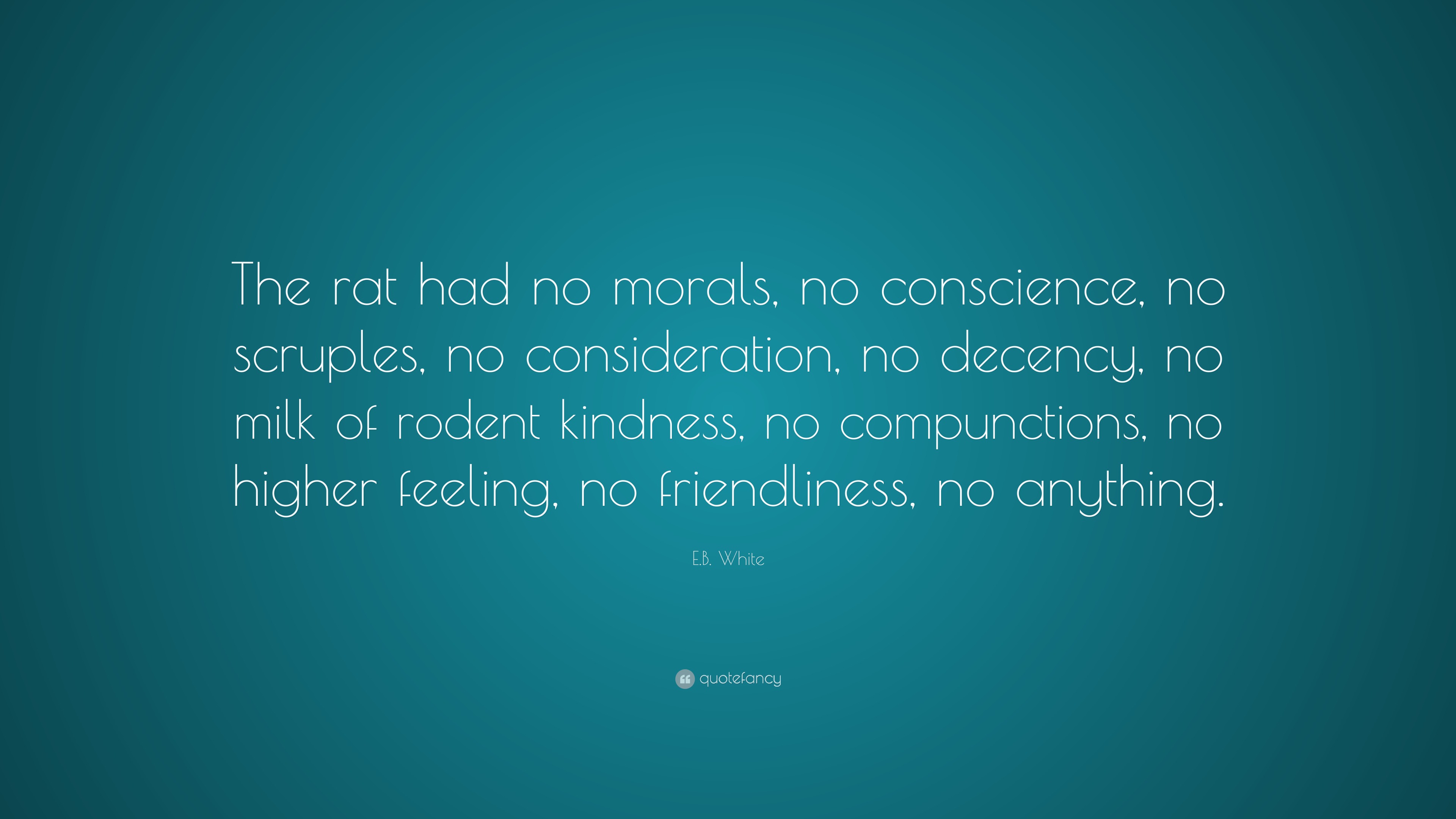 E.B. White Quote: “The rat had no morals, no conscience, no scruples ...