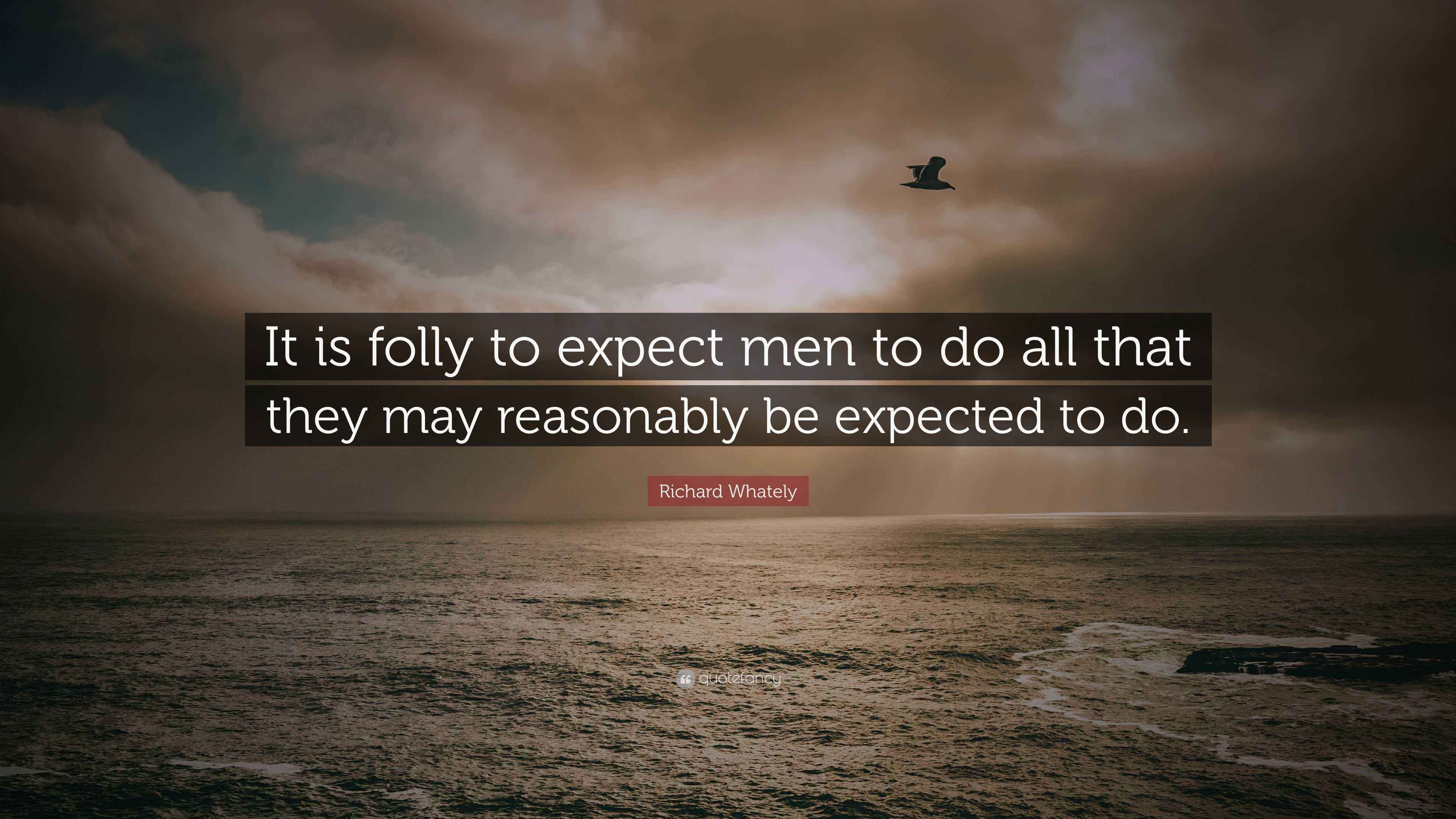 Richard Whately Quote: “It is folly to expect men to do all that they ...