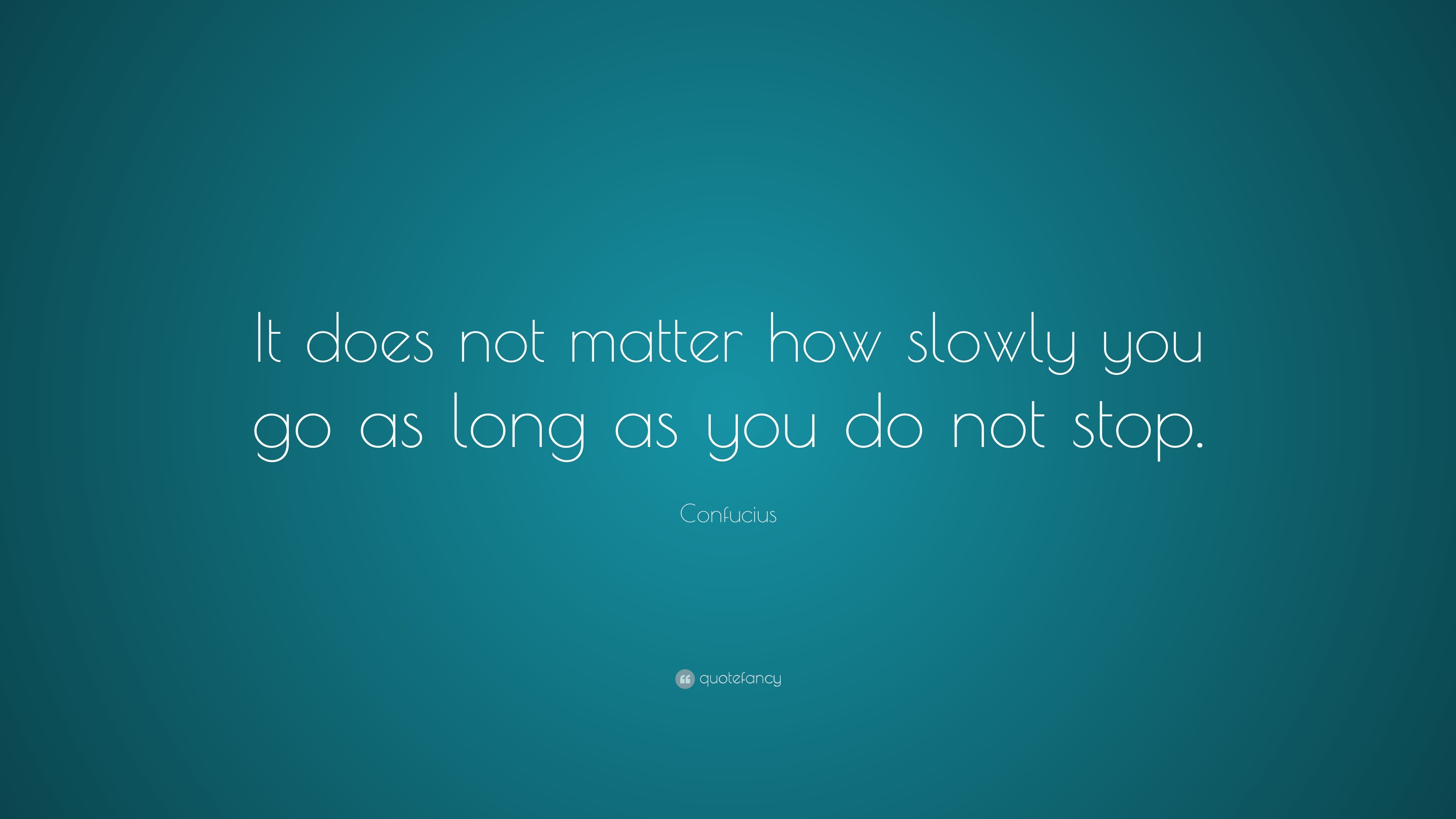 Confucius Quote: “It does not matter how slowly you go as long as you ...