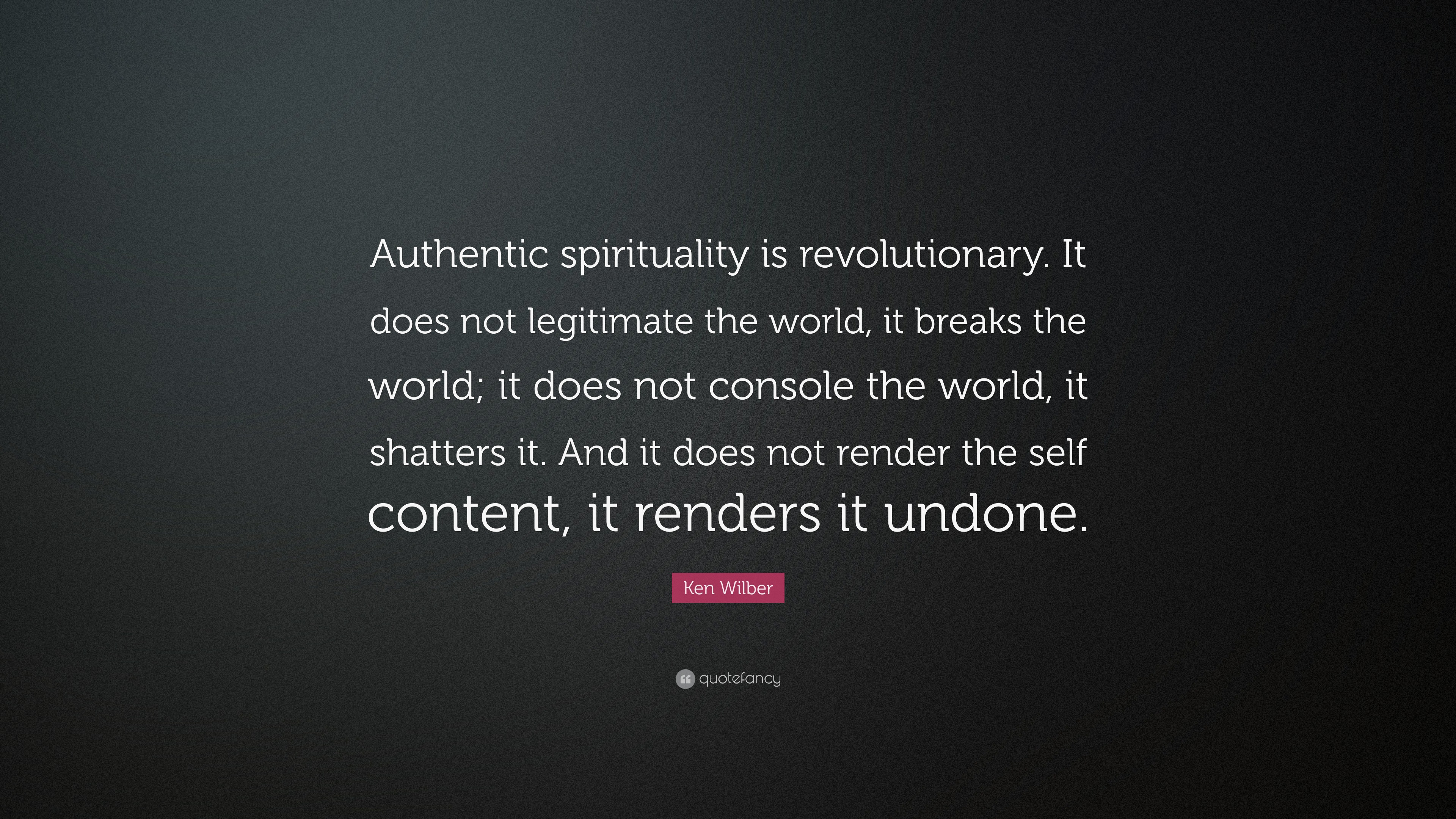 Ken Wilber Quote: “Authentic spirituality is revolutionary. It does not ...