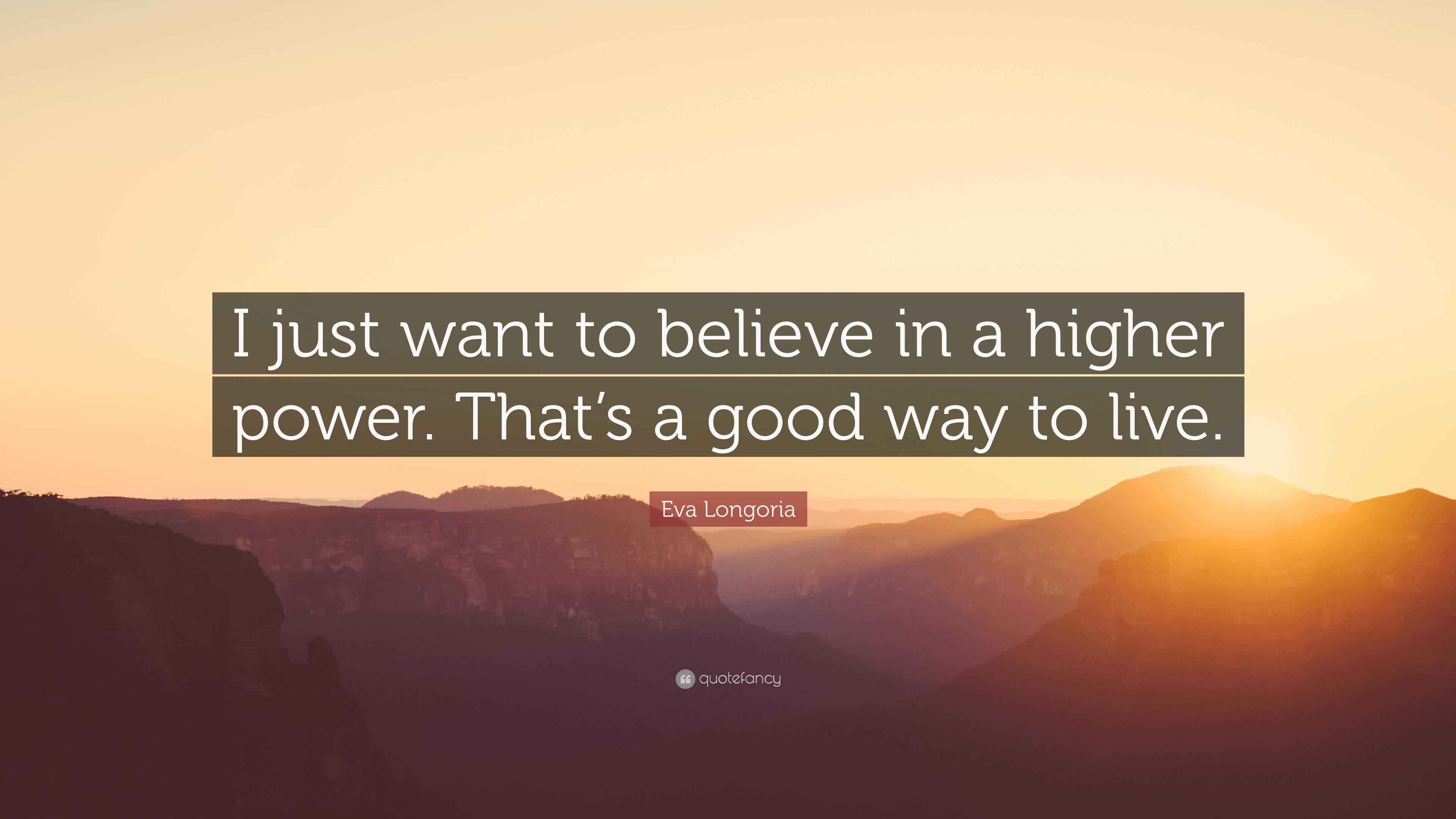 Eva Longoria Quote: “I just want to believe in a higher power. That’s a ...