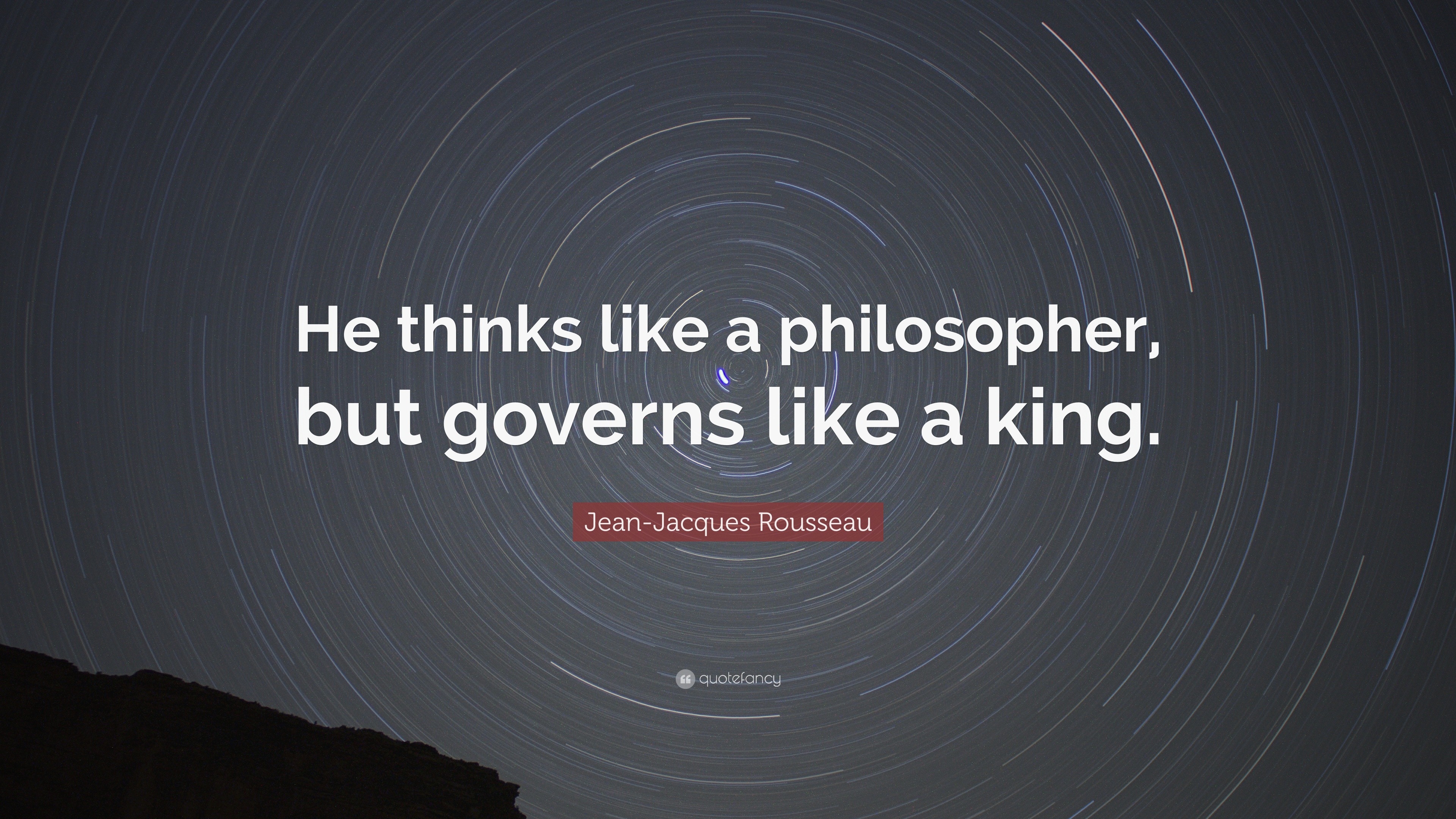 Jean-Jacques Rousseau Quote: “He thinks like a philosopher, but governs ...