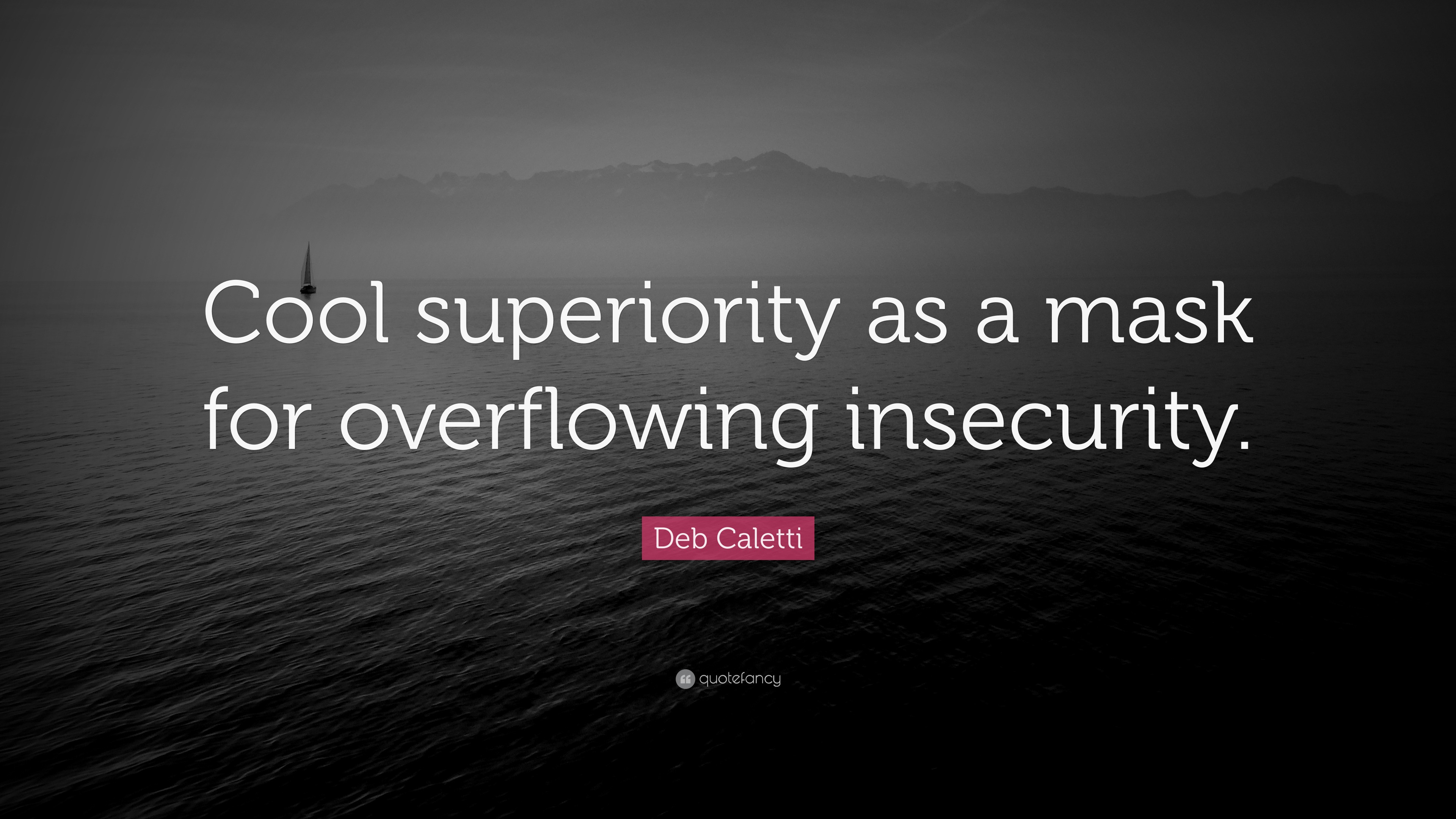 Deb Caletti Quote: “Cool superiority as a mask for overflowing insecurity.”