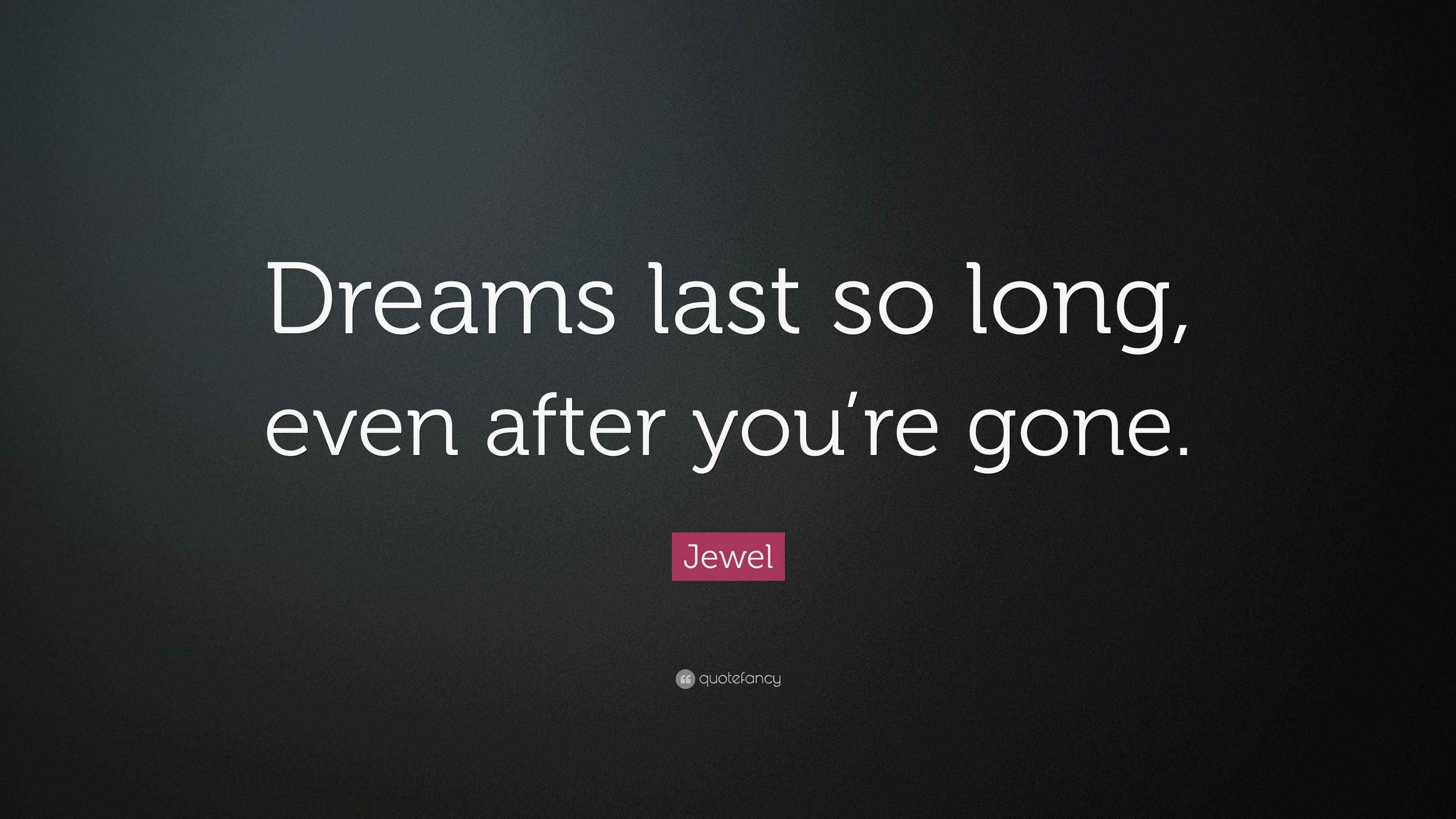 Jewel Quote: “Dreams last so long, even after you’re gone.”