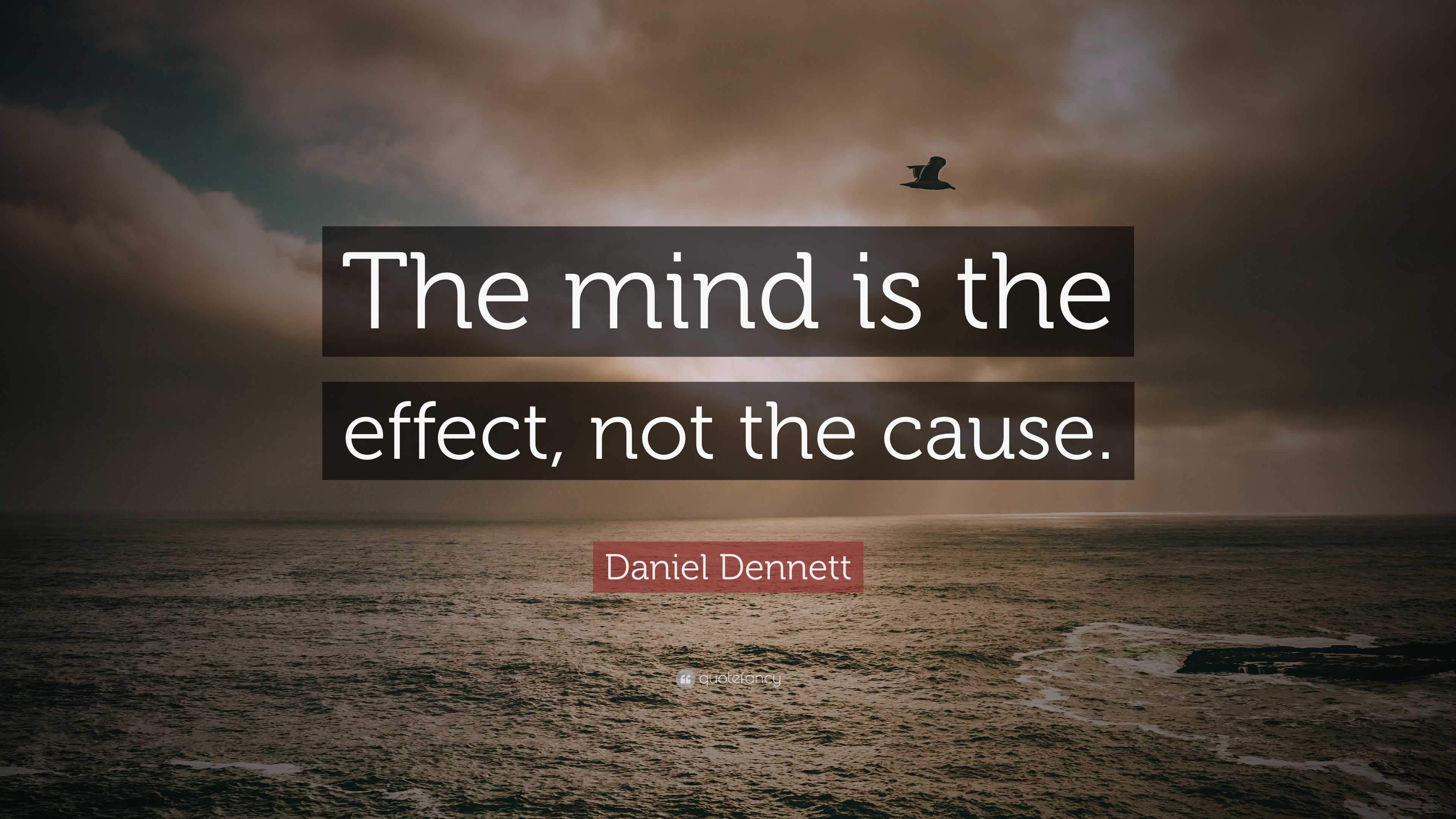 Daniel Dennett Quote: “The mind is the effect, not the cause.”