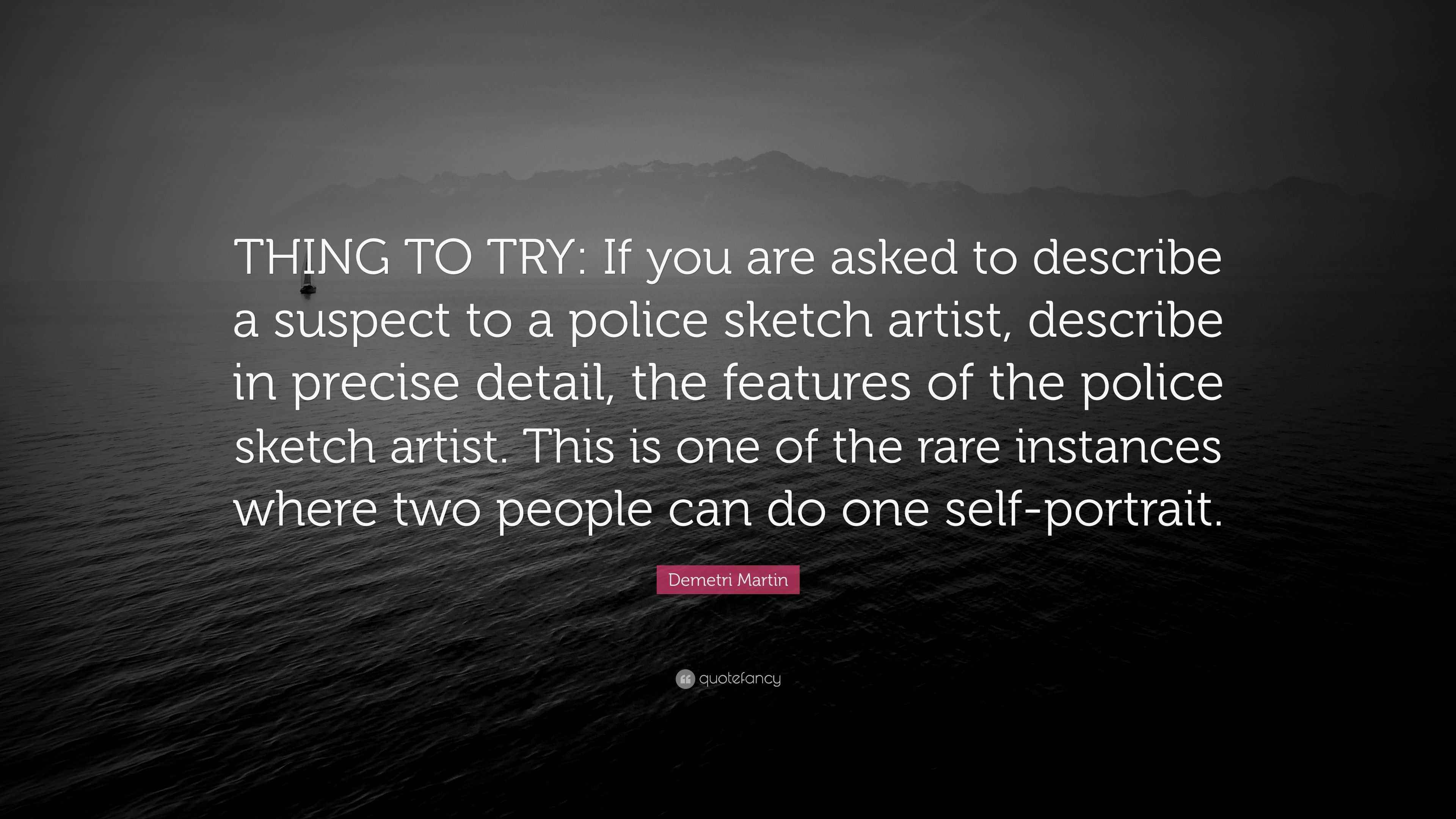Demetri Martin Quote: “THING TO TRY: If you are asked to describe a ...