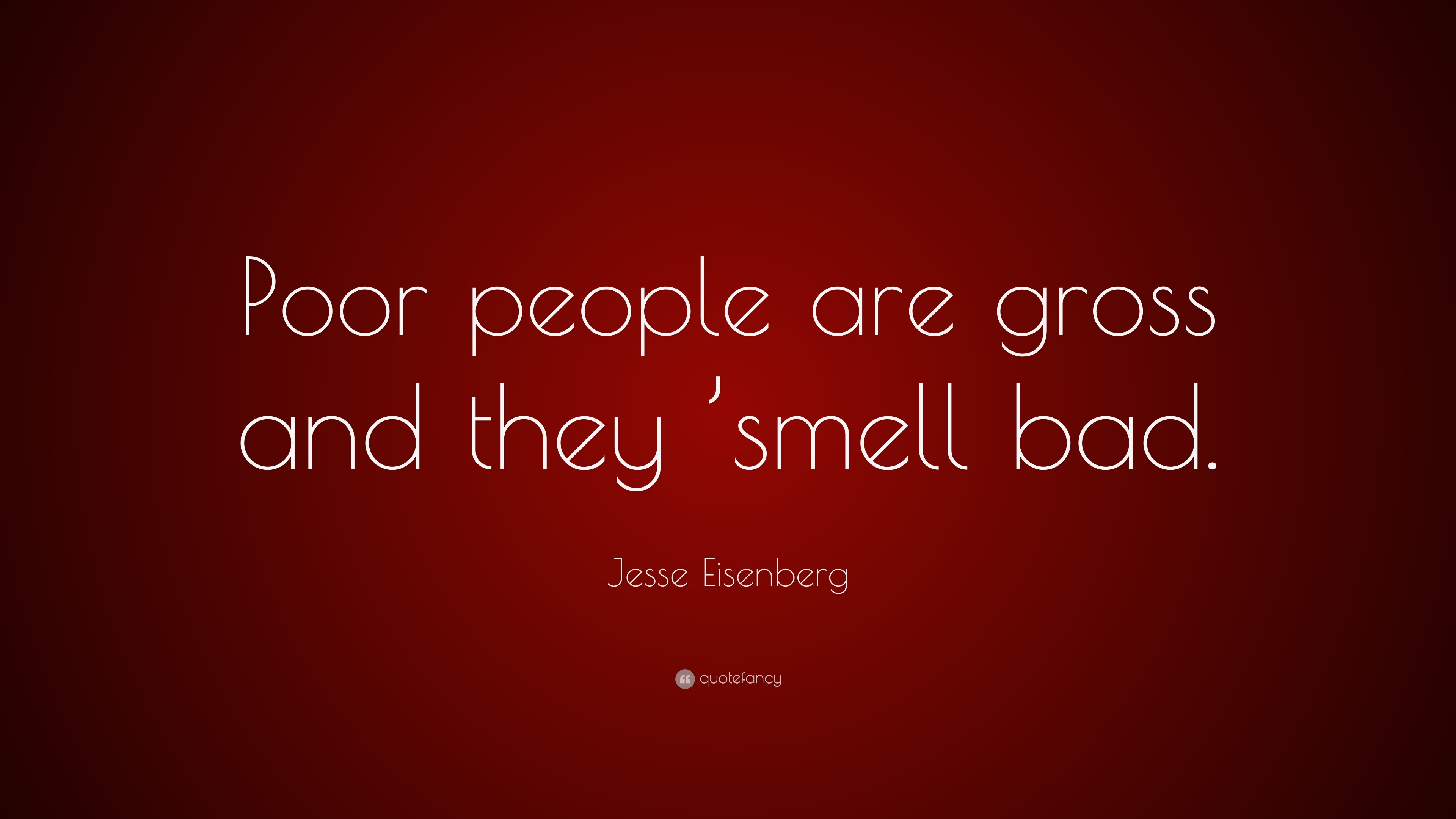 Jesse Eisenberg Quote: “Poor people are gross and they ’smell bad.”