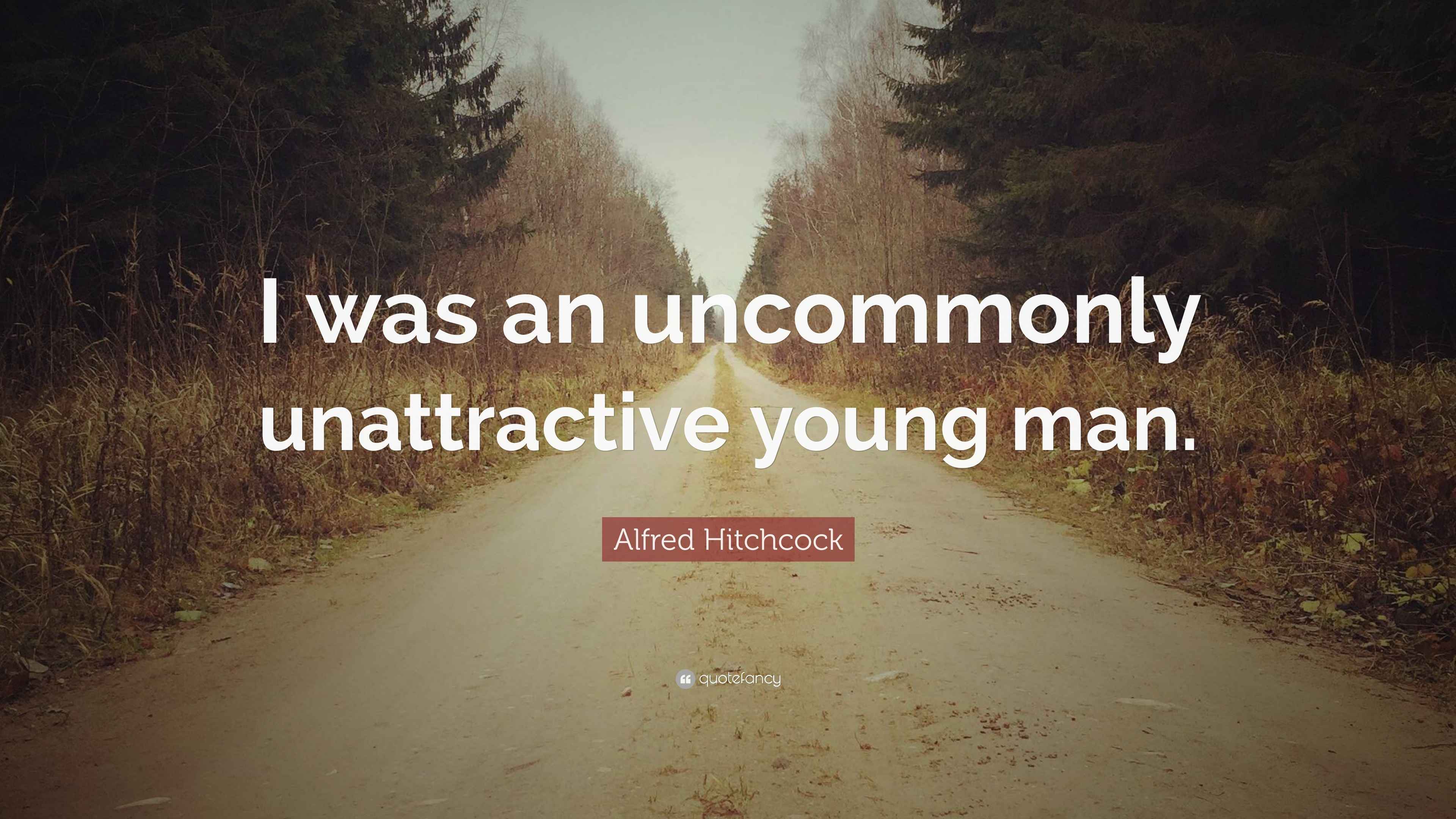 Alfred Hitchcock Quote: “I was an uncommonly unattractive young man.”