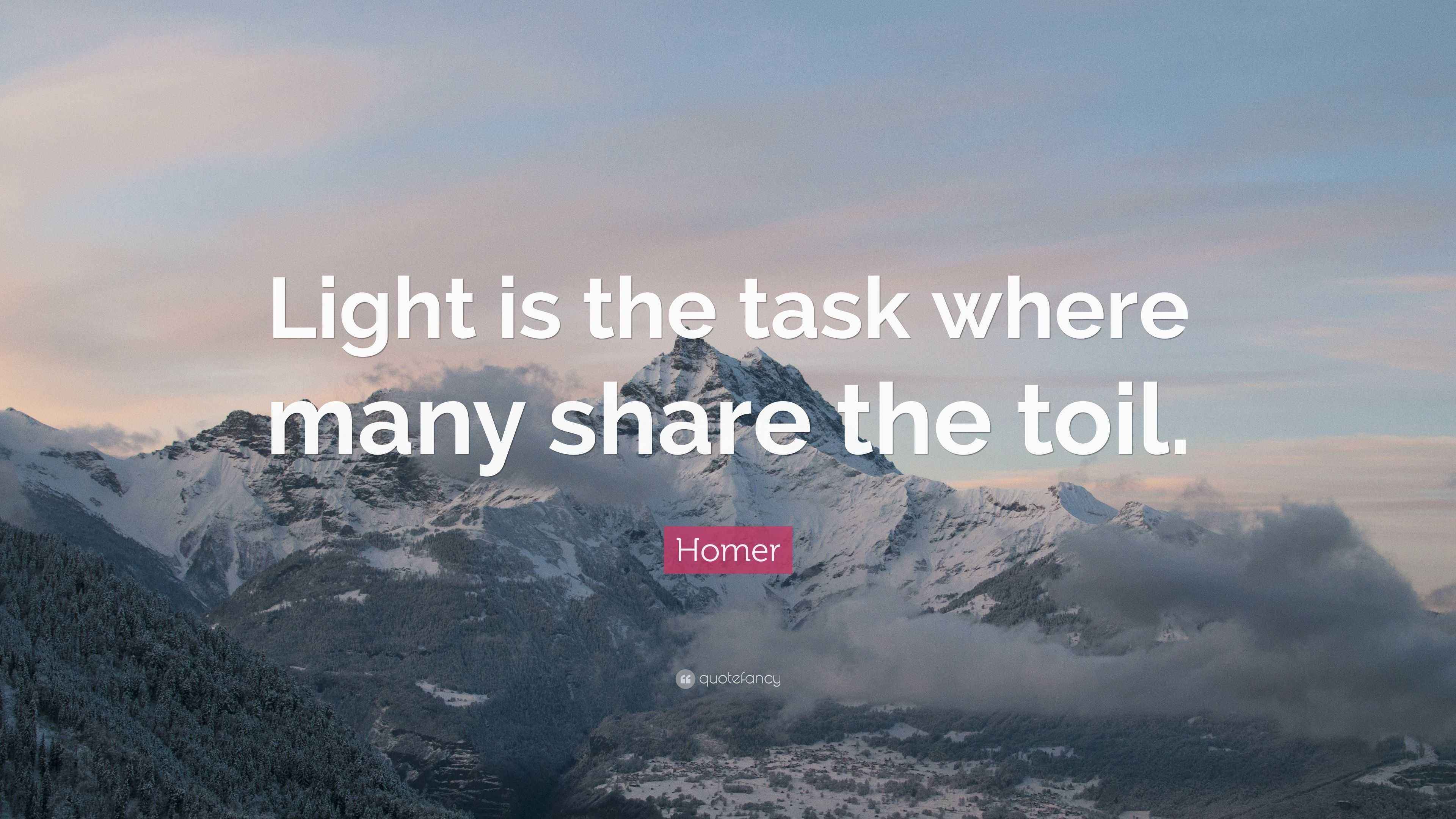 Homer Quote: “Light is the task where many share the toil.”