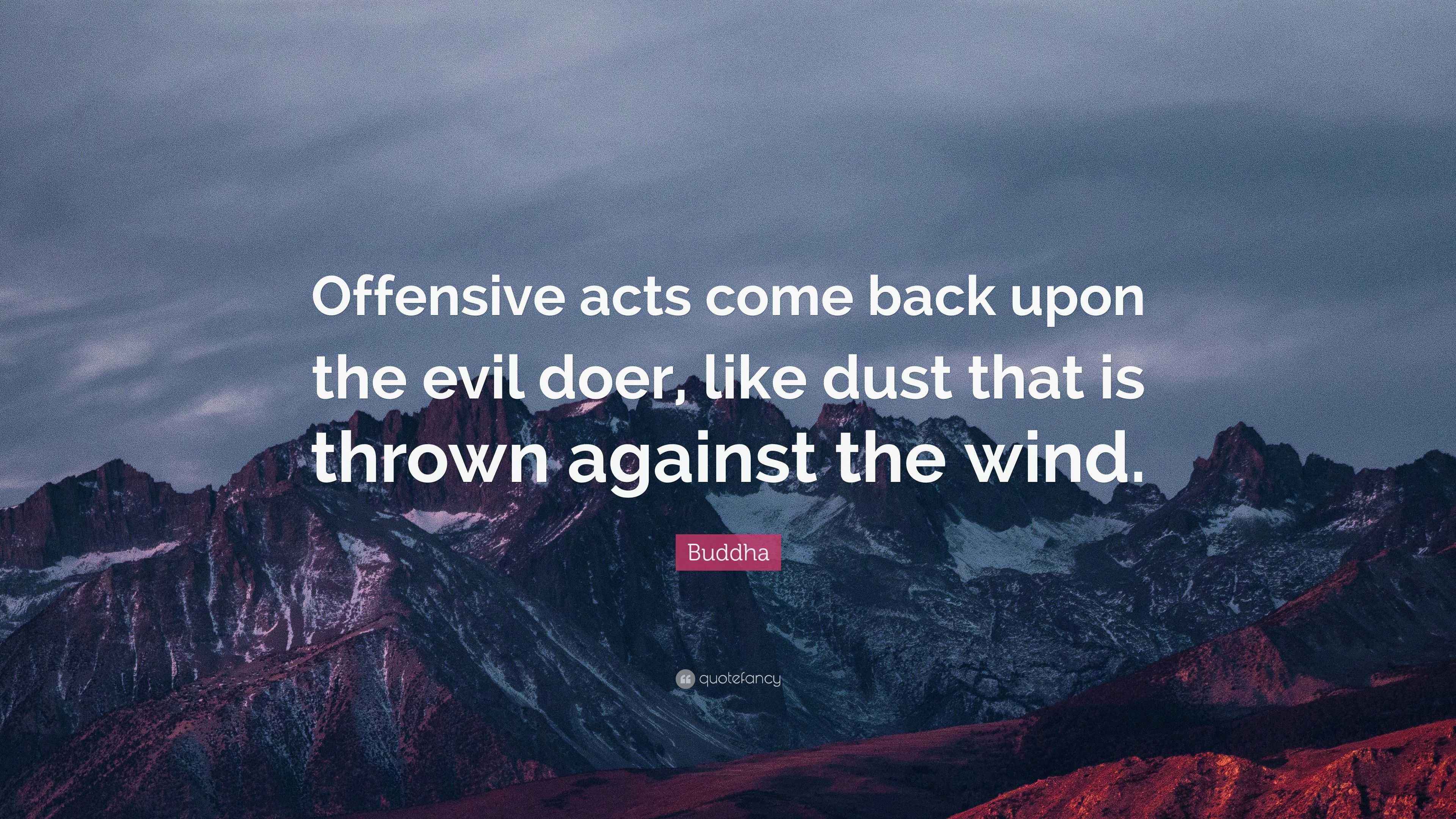 Buddha Quote: “Offensive acts come back upon the evil doer, like dust ...