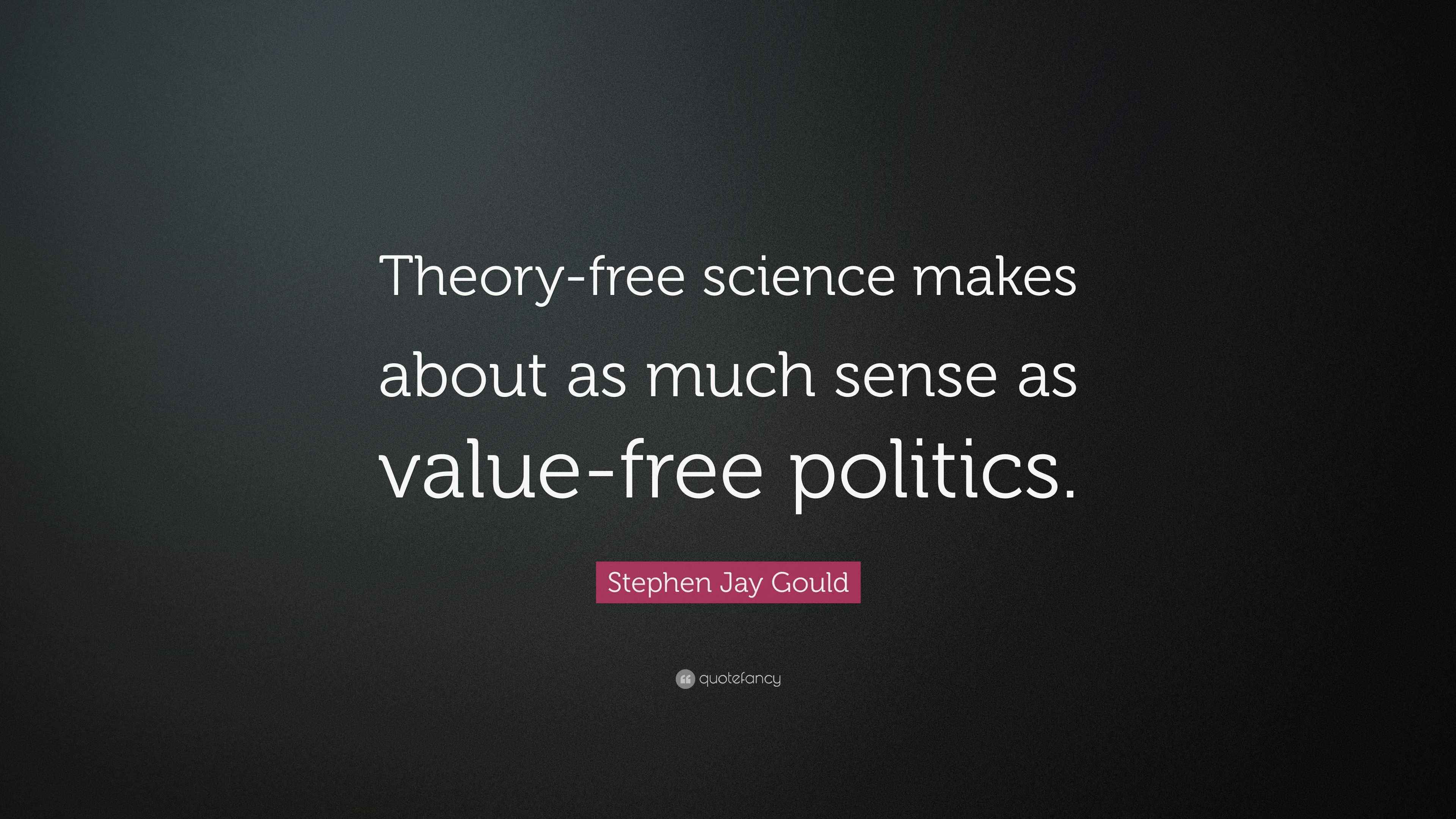 Stephen Jay Gould Quote: “Theory-free science makes about as much sense ...