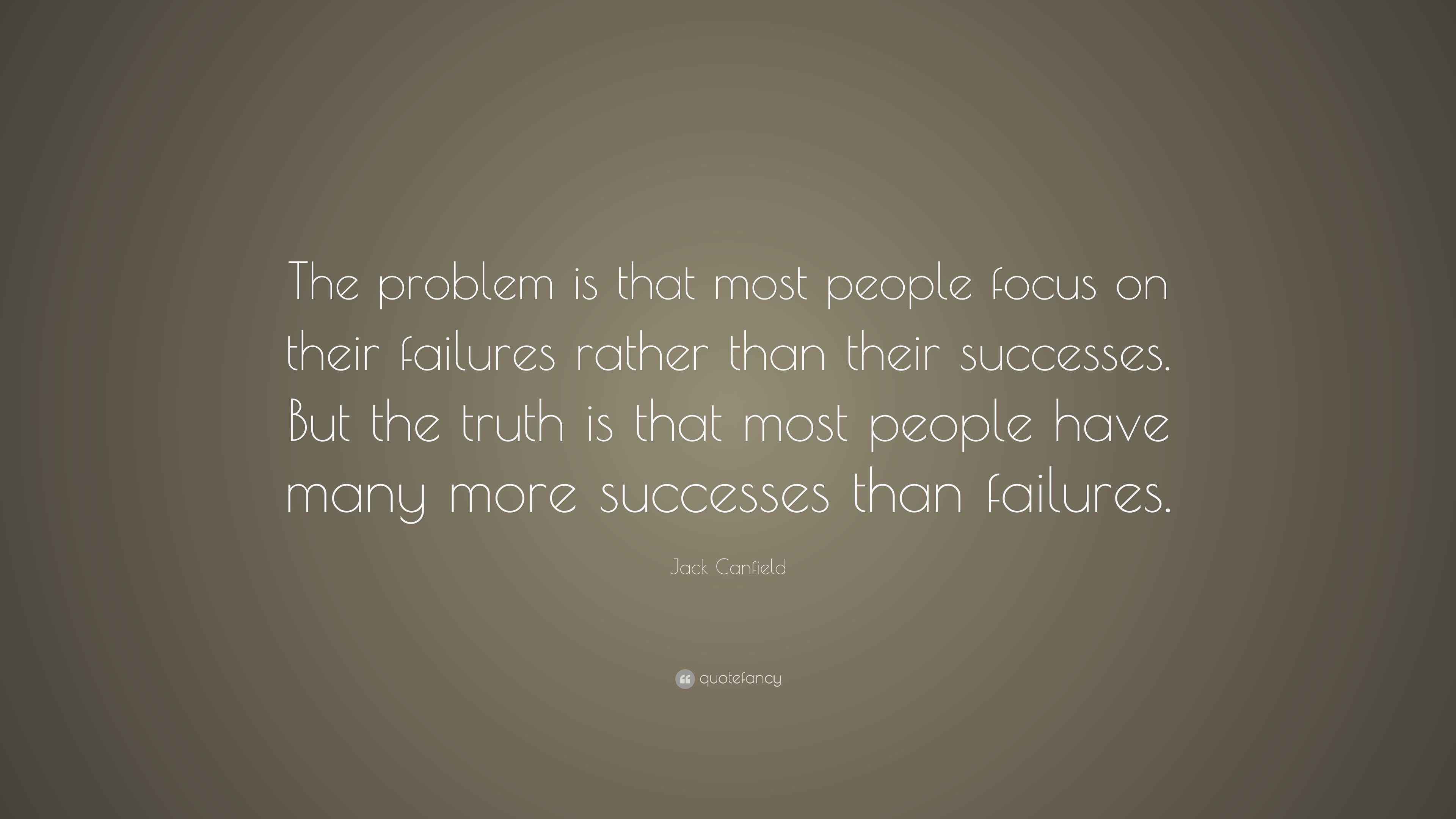 Jack Canfield Quote: “The problem is that most people focus on their ...