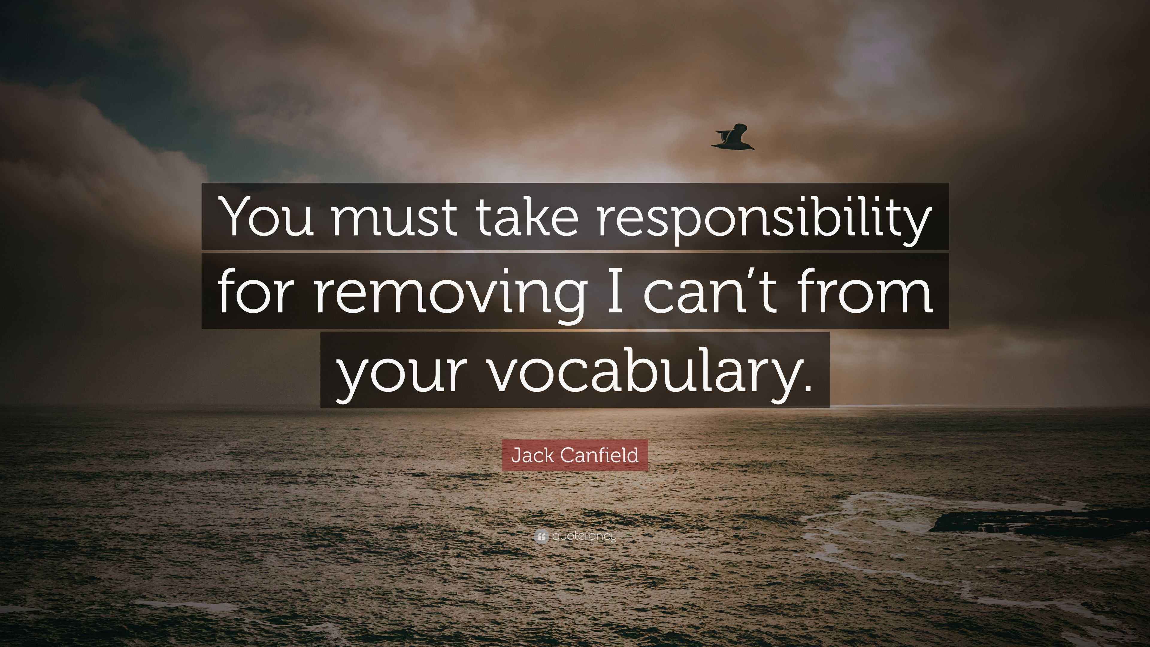 Jack Canfield Quote: “You must take responsibility for removing I can’t ...