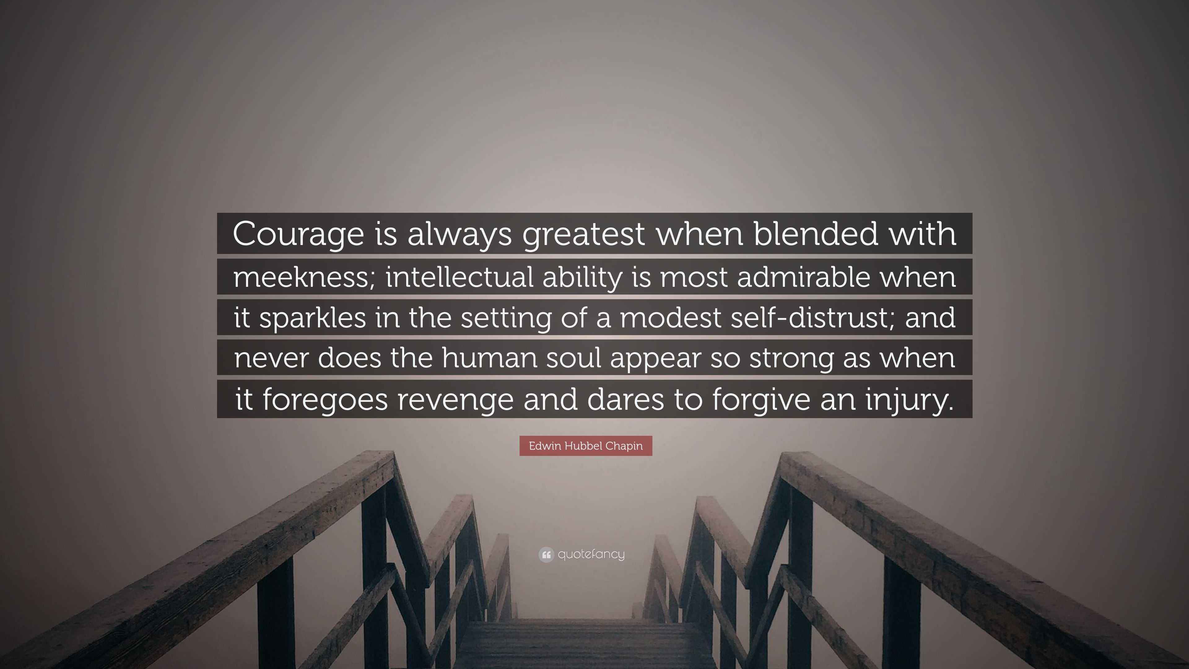 Edwin Hubbel Chapin Quote: “Courage is always greatest when blended ...