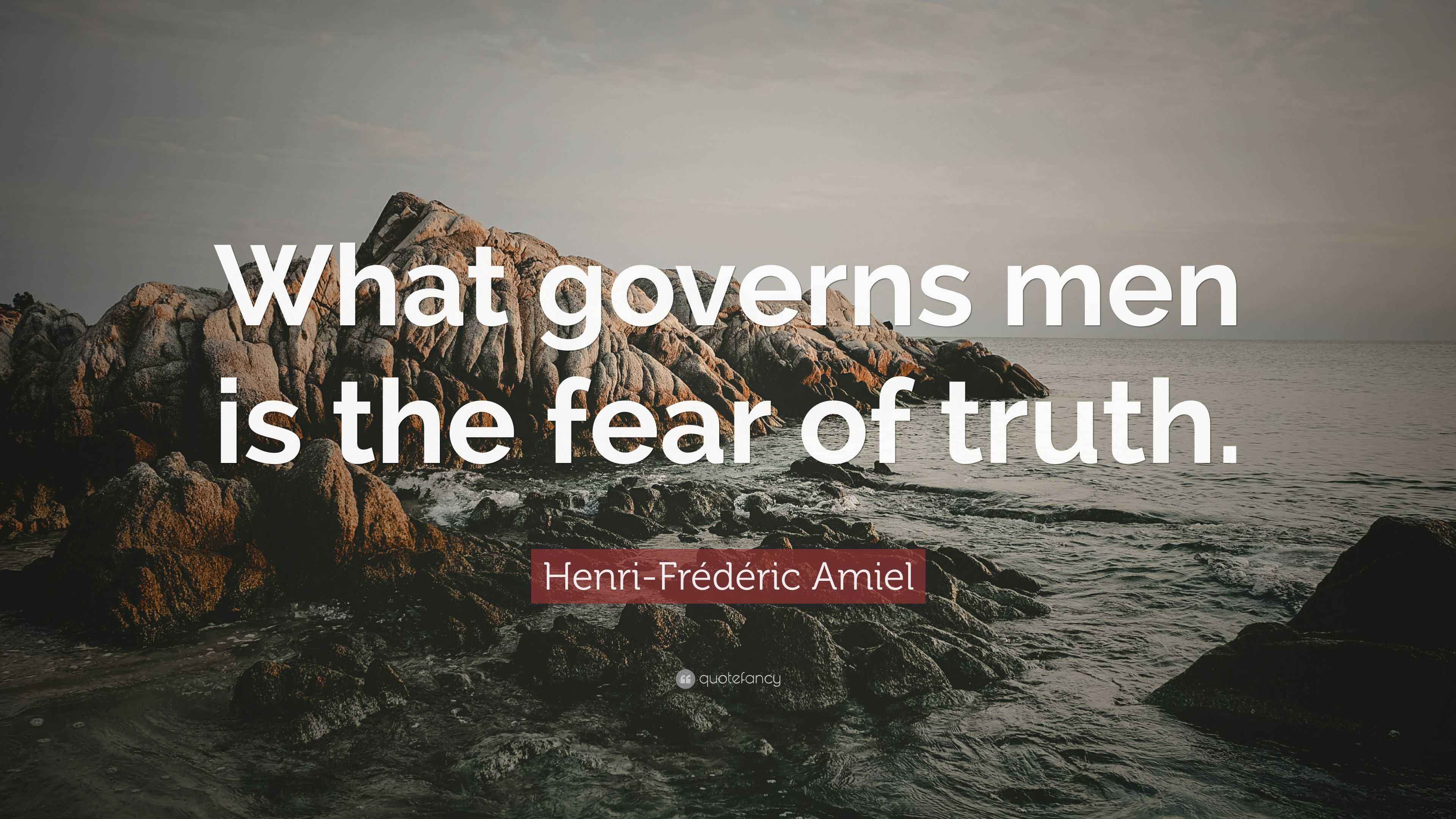 Henri-Frédéric Amiel Quote: “What governs men is the fear of truth.”