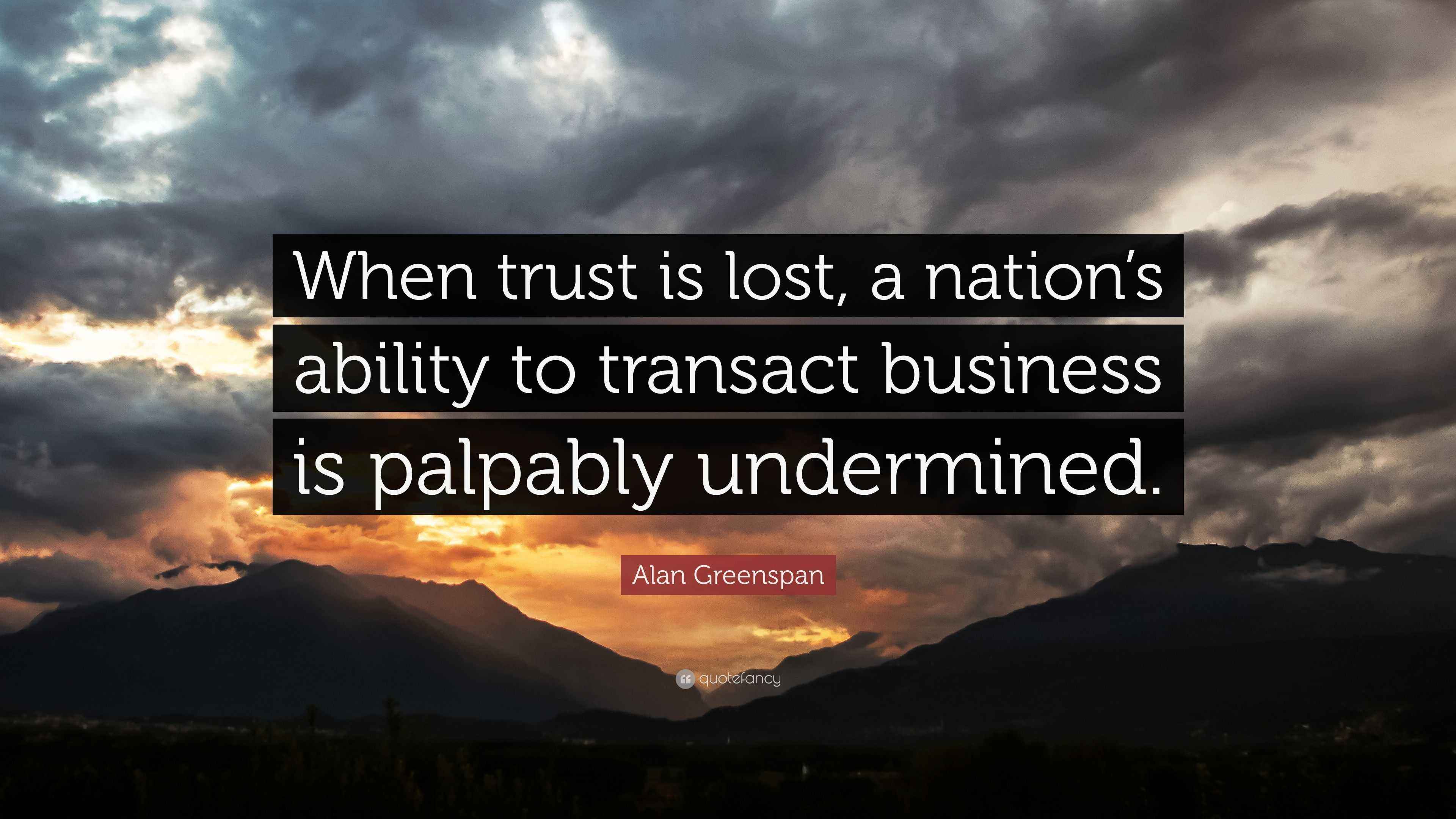 Alan Greenspan Quote: “When trust is lost, a nation’s ability to ...