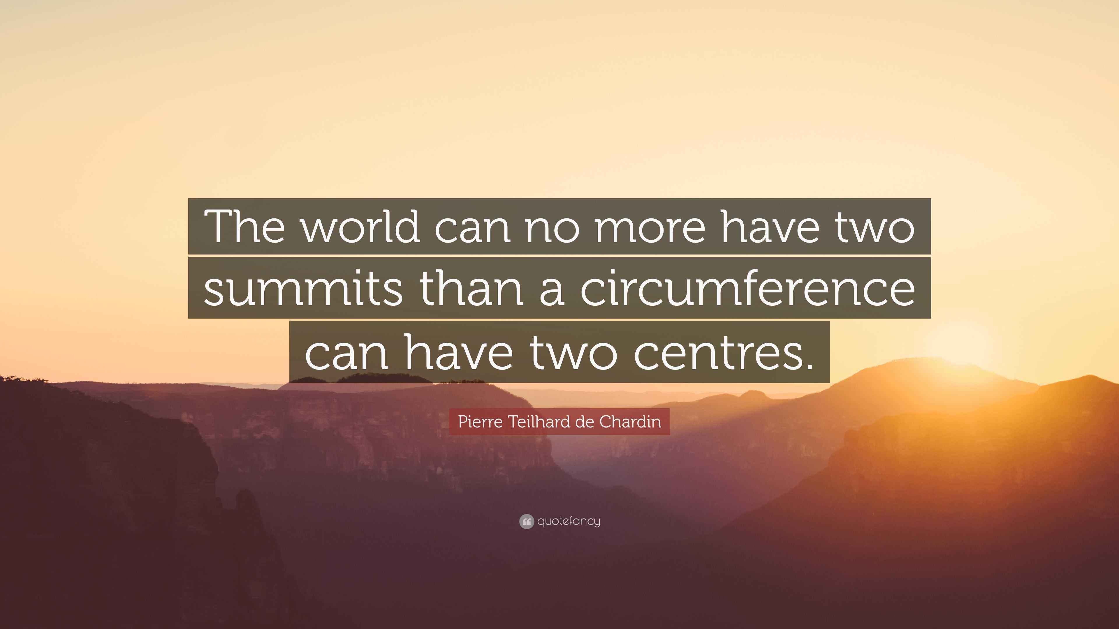 Pierre Teilhard de Chardin Quote: “The world can no more have two ...