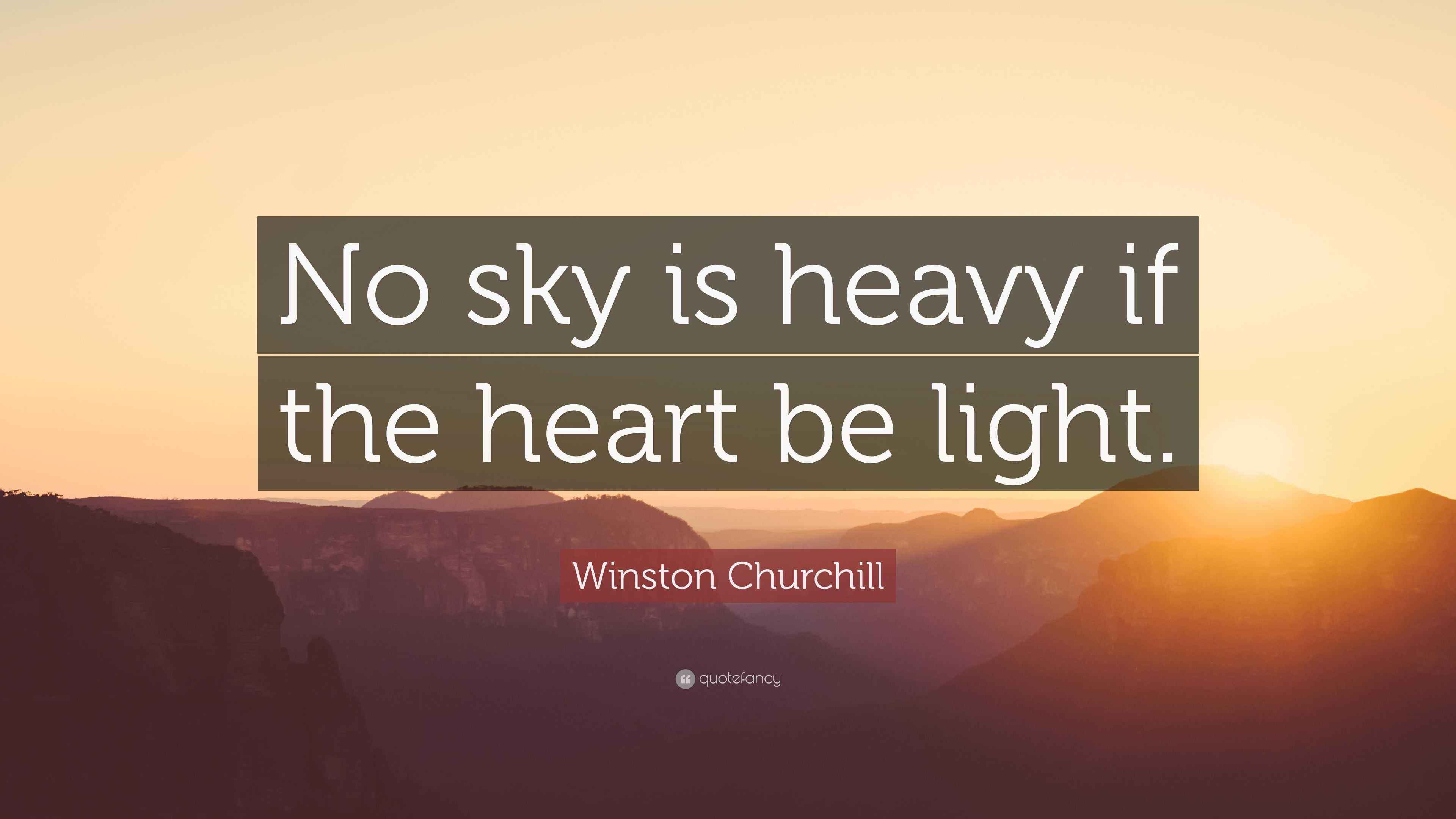 Winston Churchill Quote: “No sky is heavy if the heart be light.”