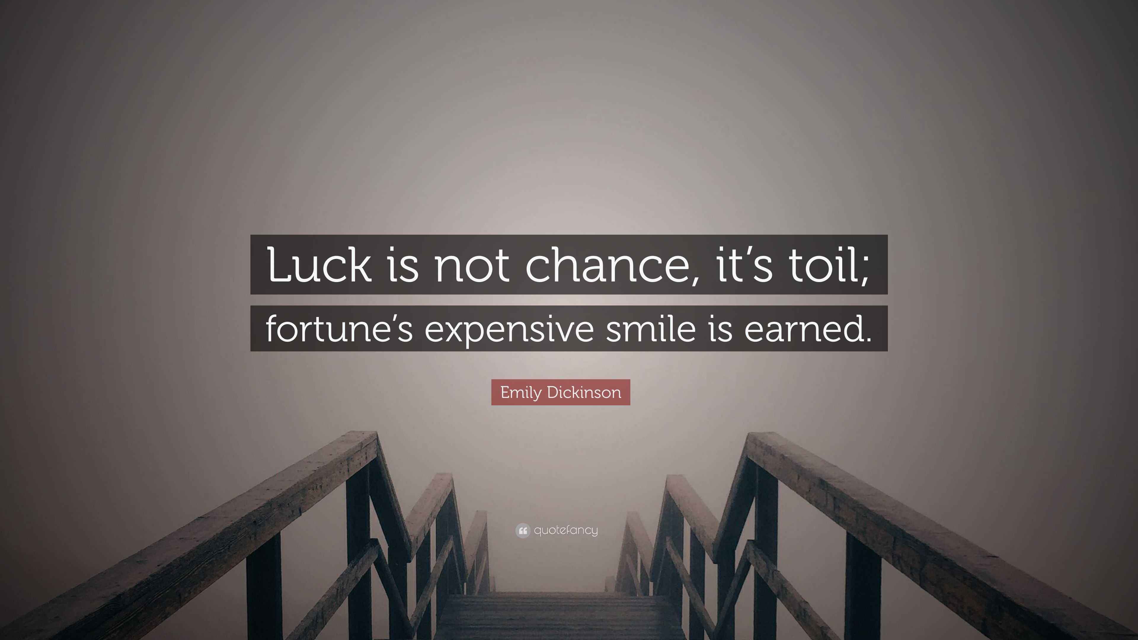 Emily Dickinson Quote: “Luck is not chance, it’s toil; fortune’s ...