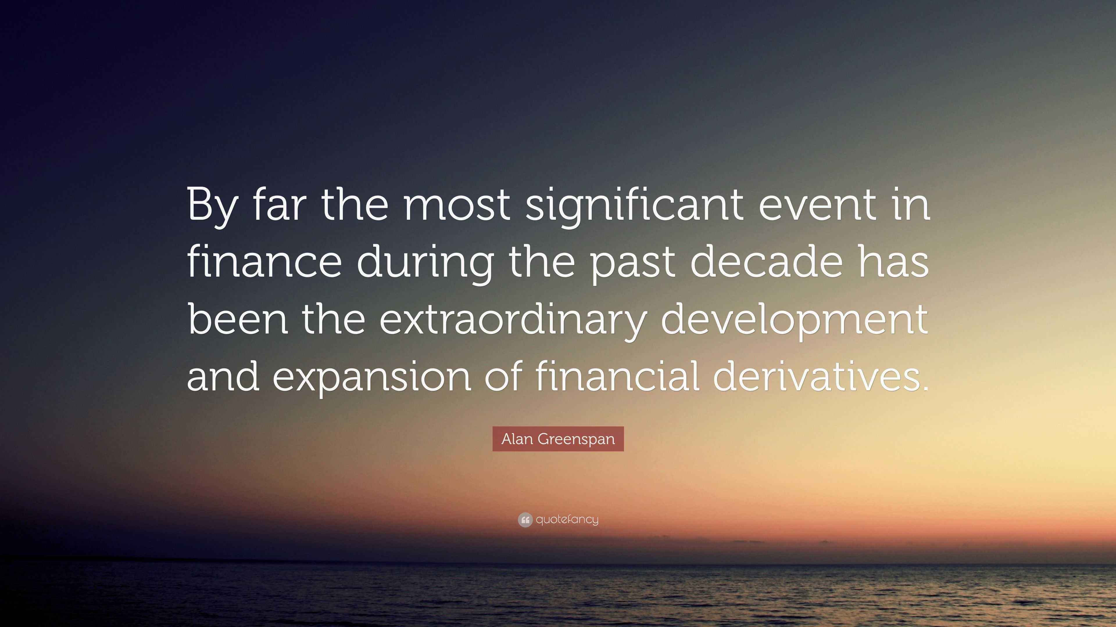 Alan Greenspan Quote: “By far the most significant event in finance ...