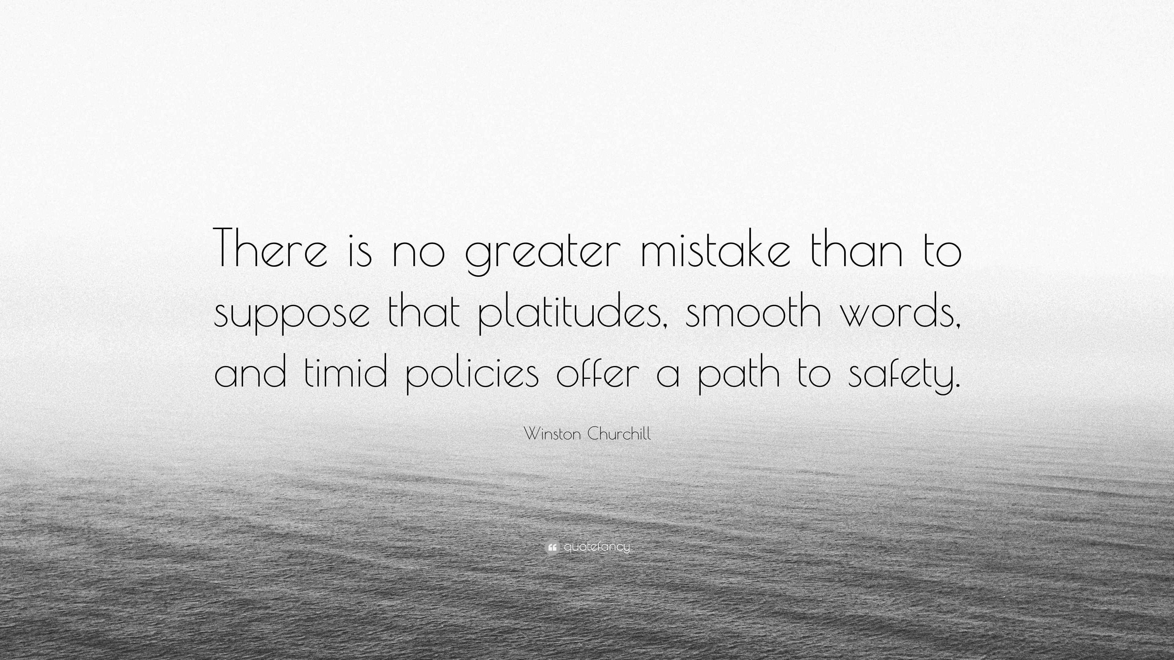 Winston Churchill Quote: “There is no greater mistake than to suppose ...