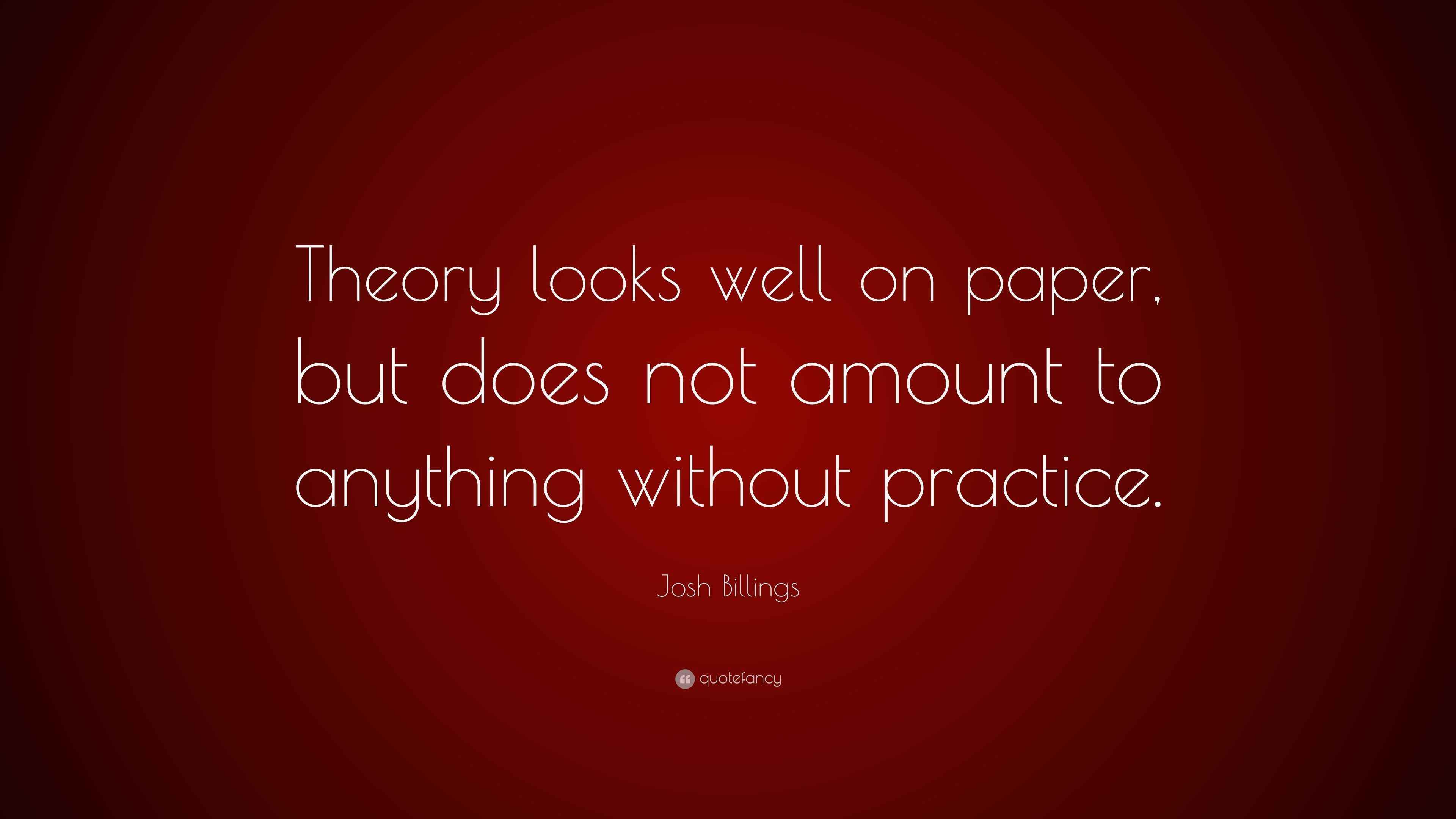 Josh Billings Quote: “Theory looks well on paper, but does not amount ...