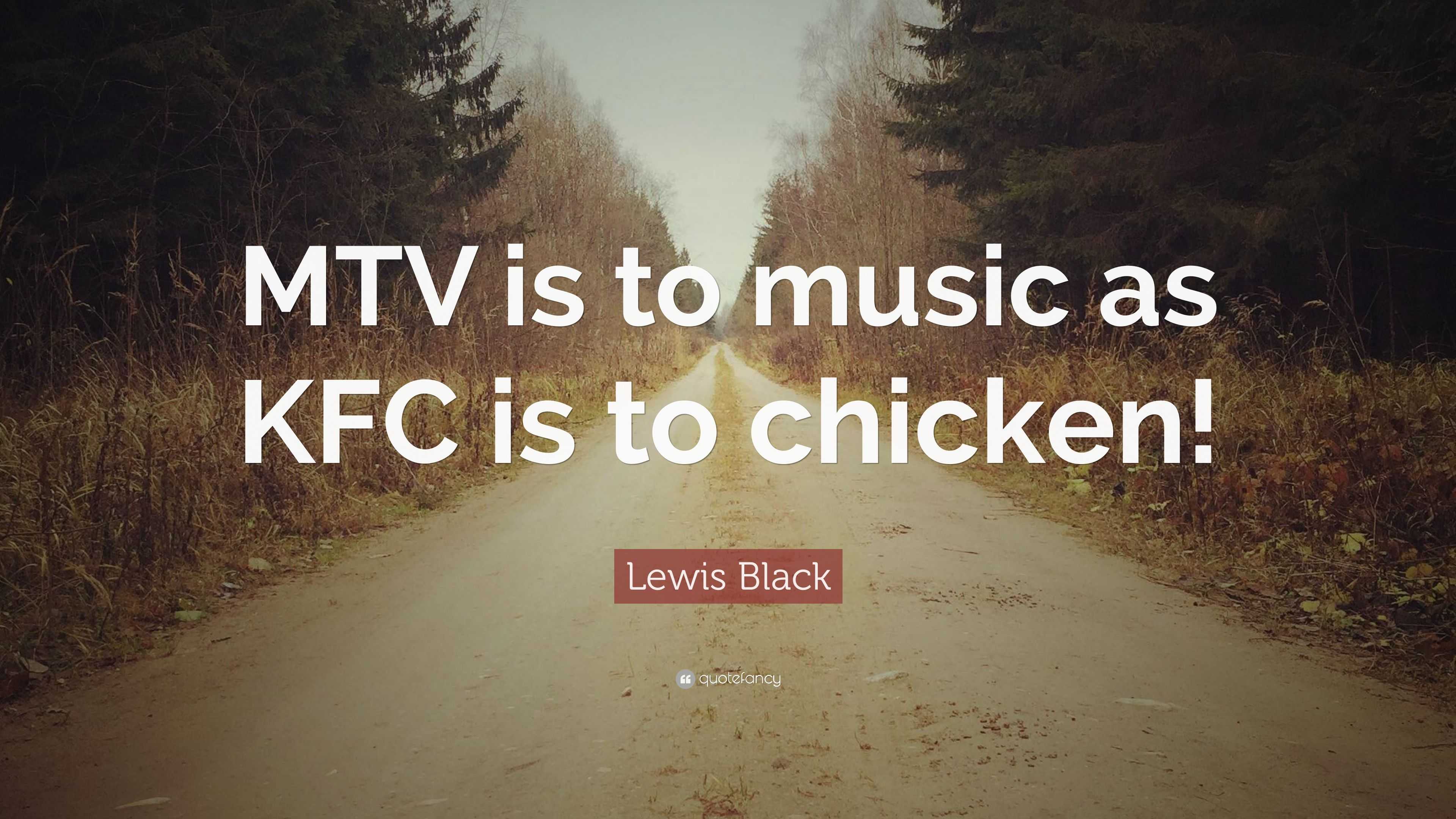 Lewis Black Quote: “MTV is to music as KFC is to chicken!”