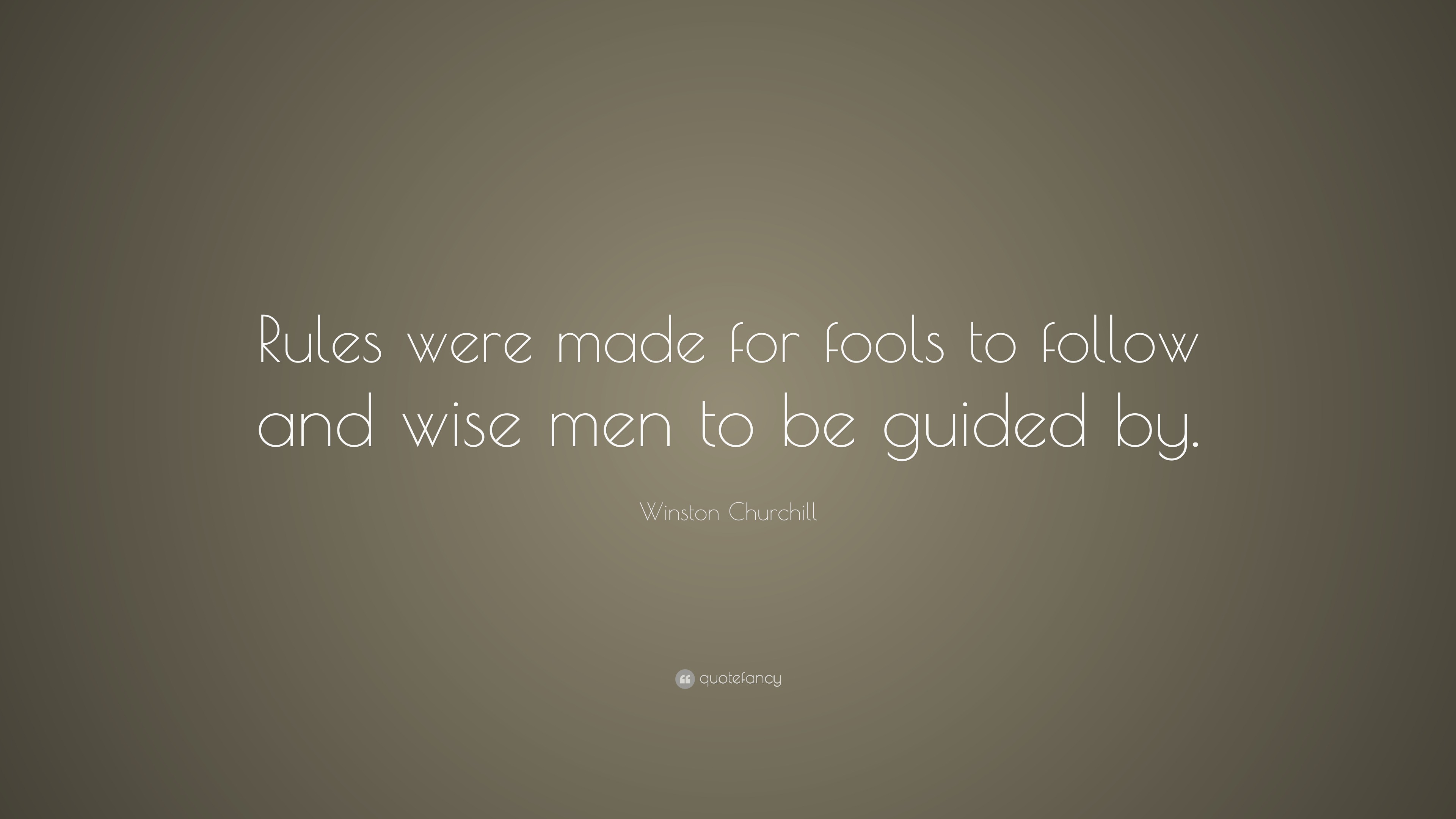 Winston Churchill Quote: “Rules were made for fools to follow and wise ...