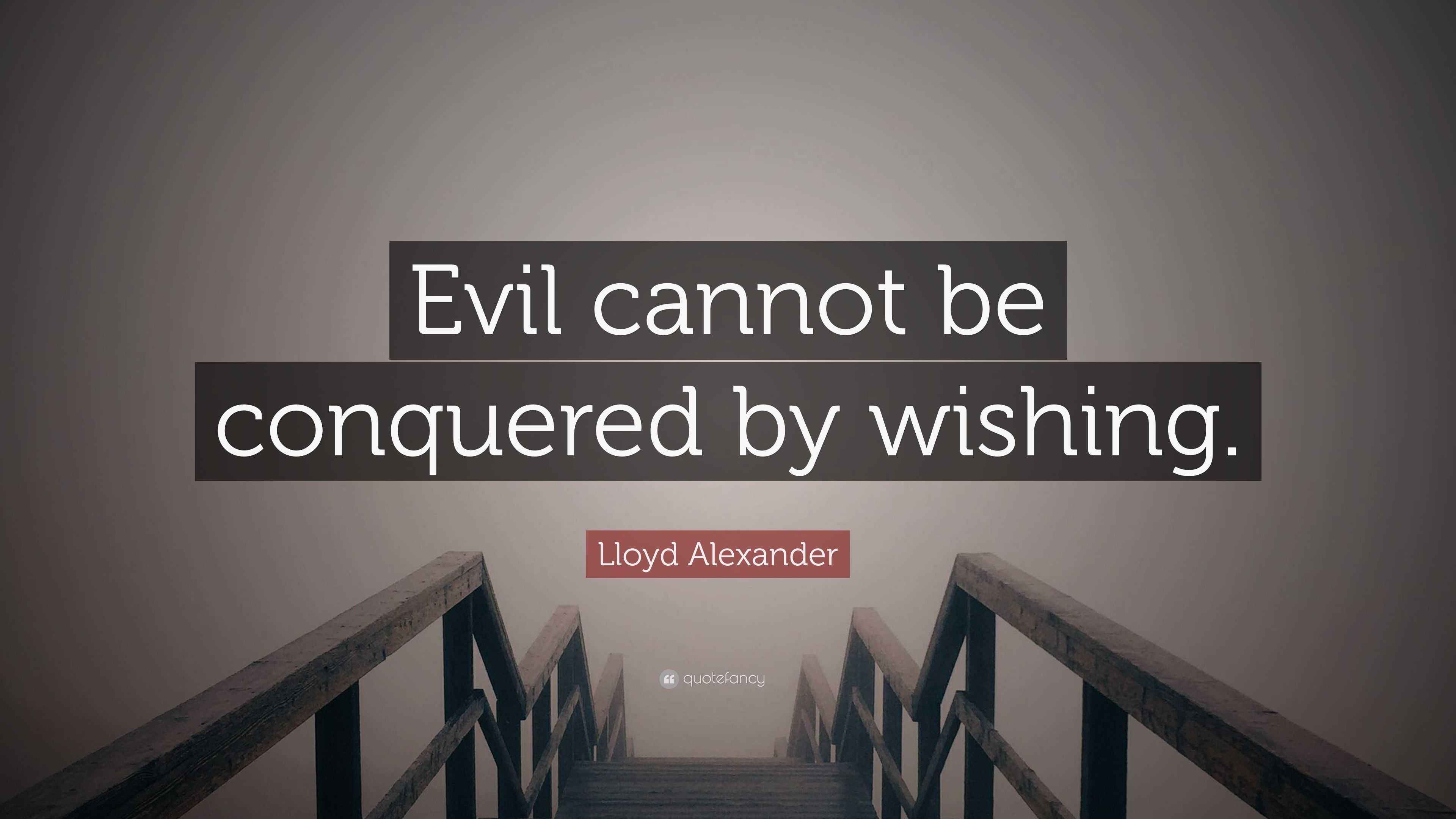 Lloyd Alexander Quote: “Evil cannot be conquered by wishing.”