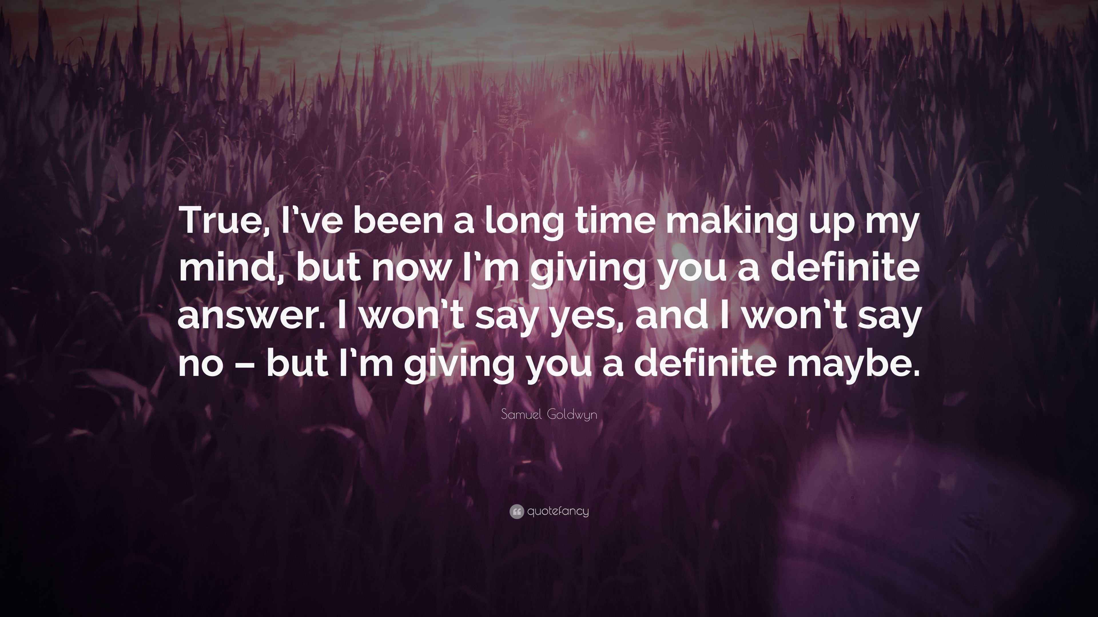 Samuel Goldwyn Quote: “True, I’ve been a long time making up my mind ...