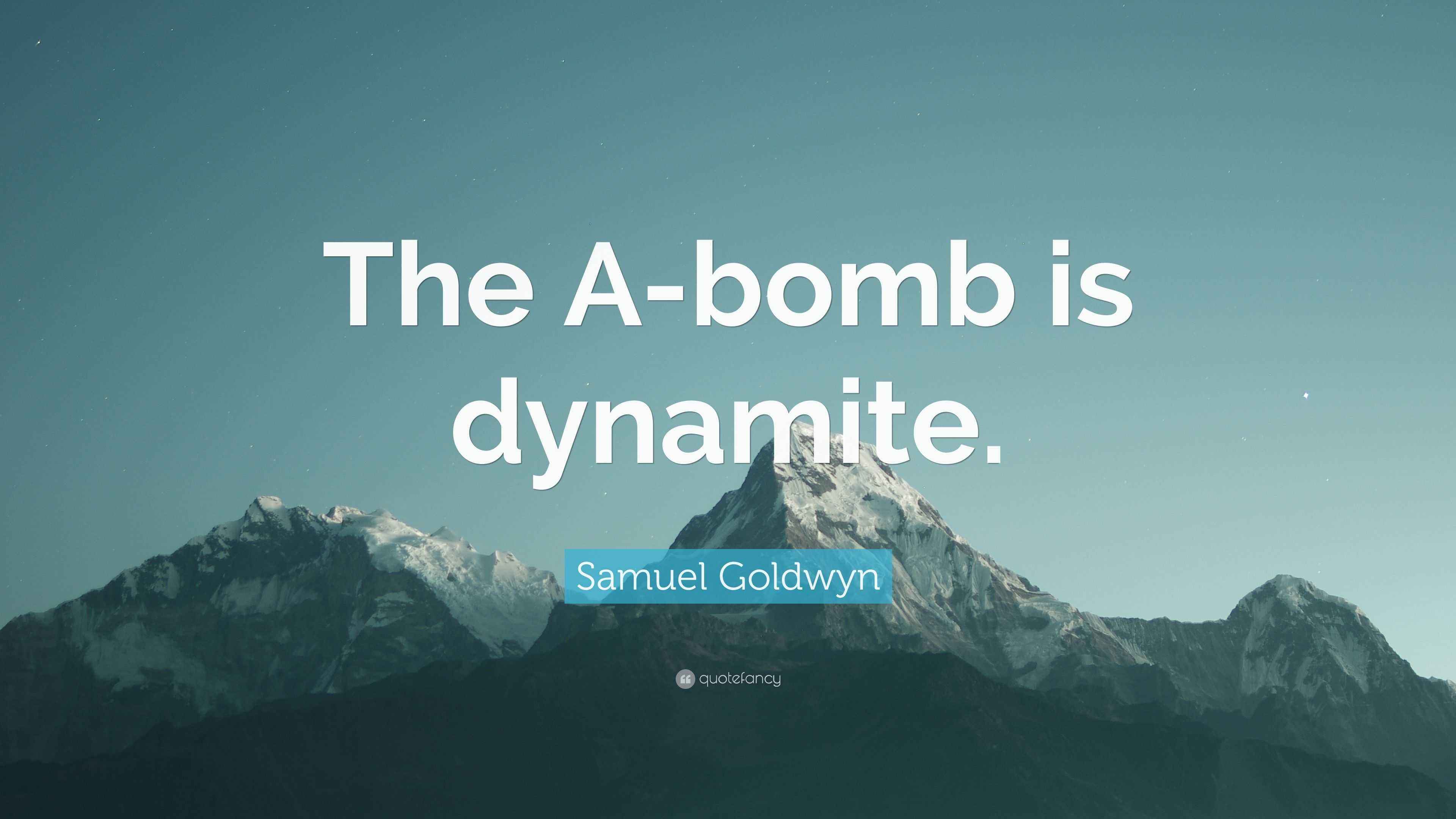 Samuel Goldwyn Quote: “The A-bomb is dynamite.”