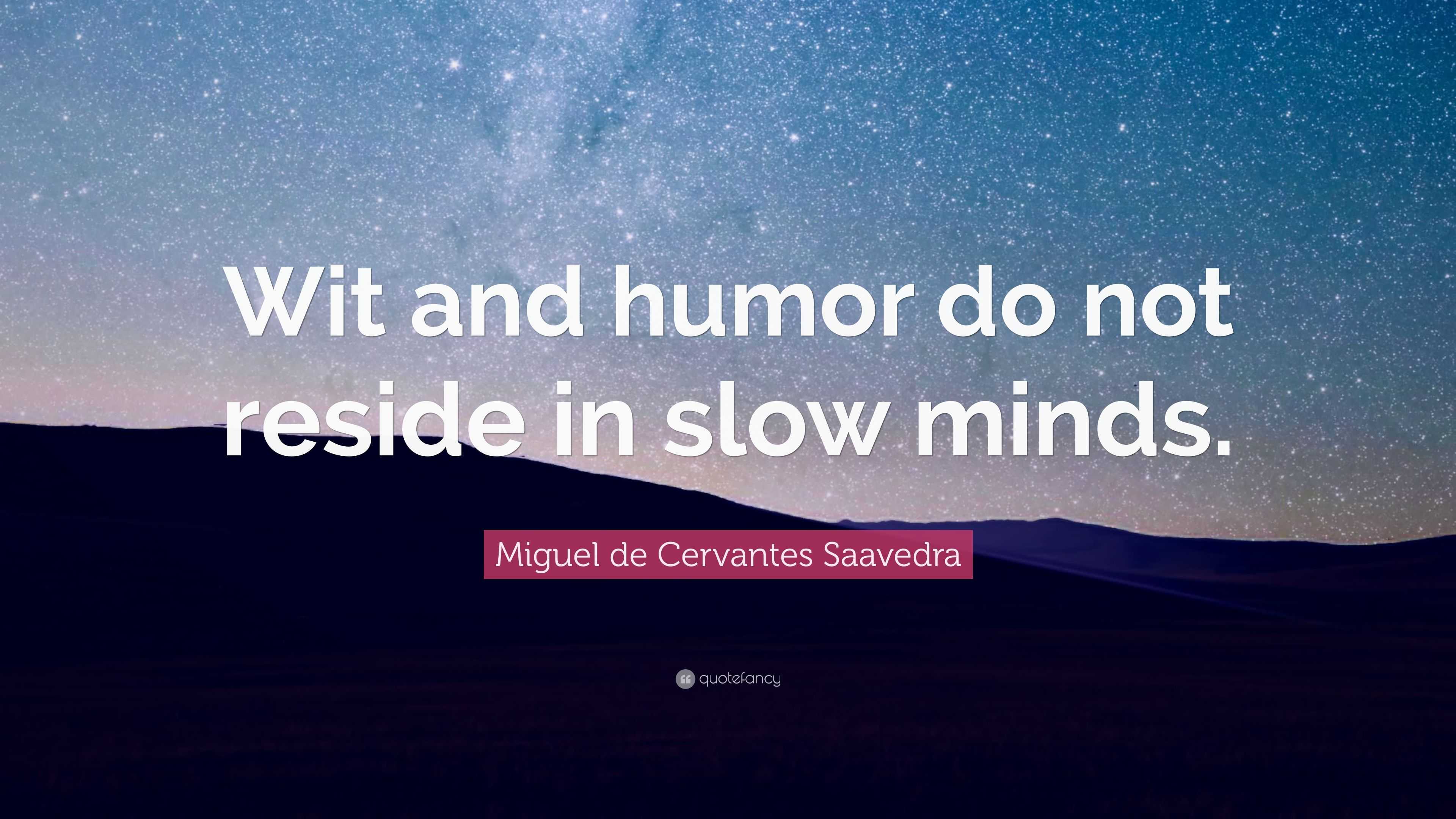 Miguel de Cervantes Saavedra Quote: “Wit and humor do not reside in ...