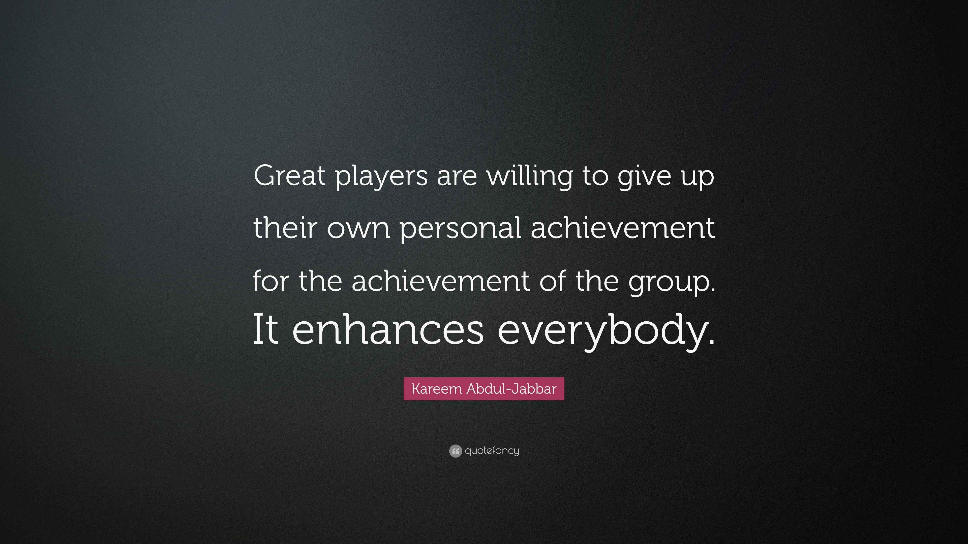 Kareem Abdul-Jabbar Quote: “Great players are willing to give up their ...