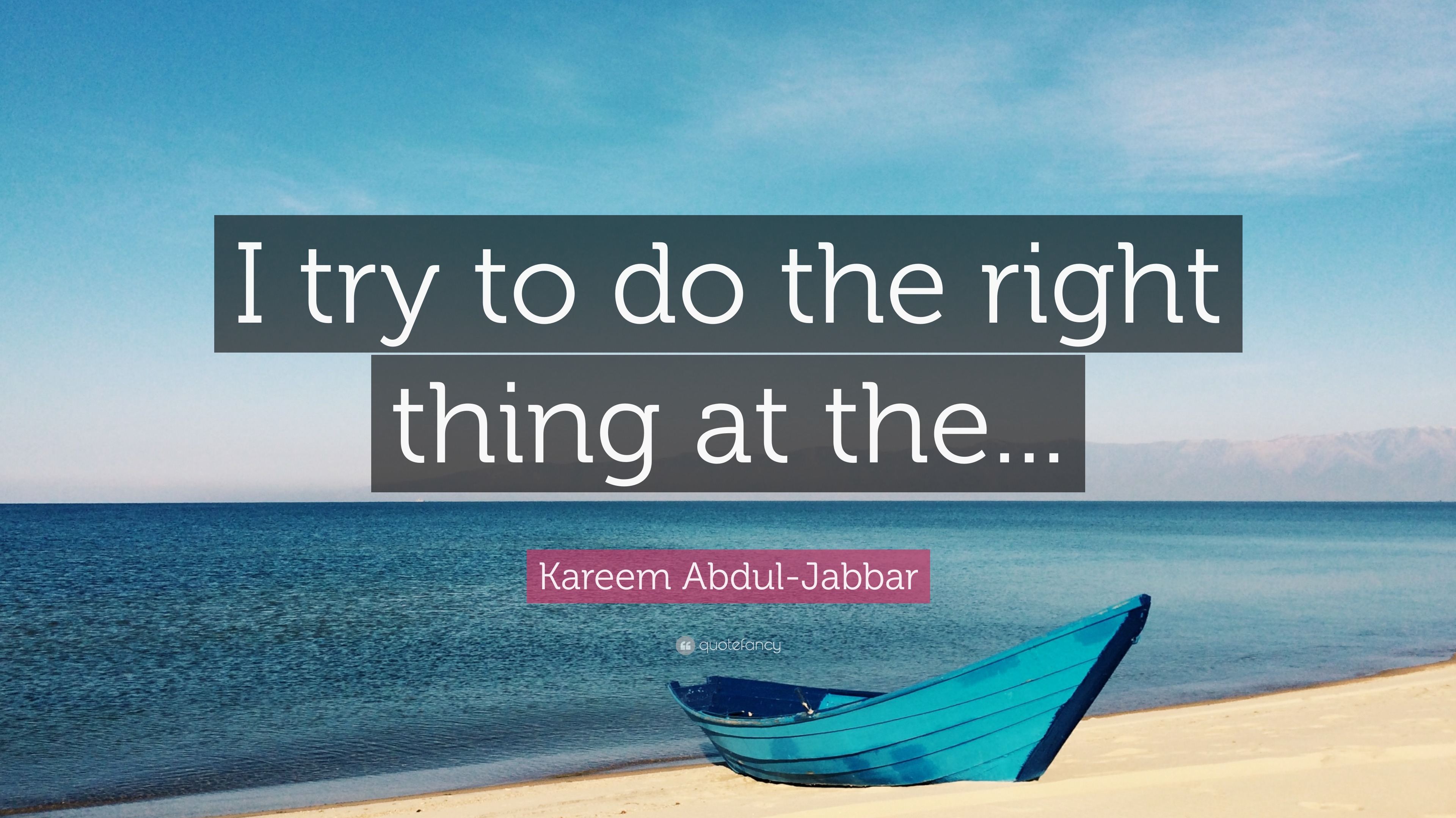 Kareem Abdul-Jabbar Quote: “I try to do the right thing at the...”