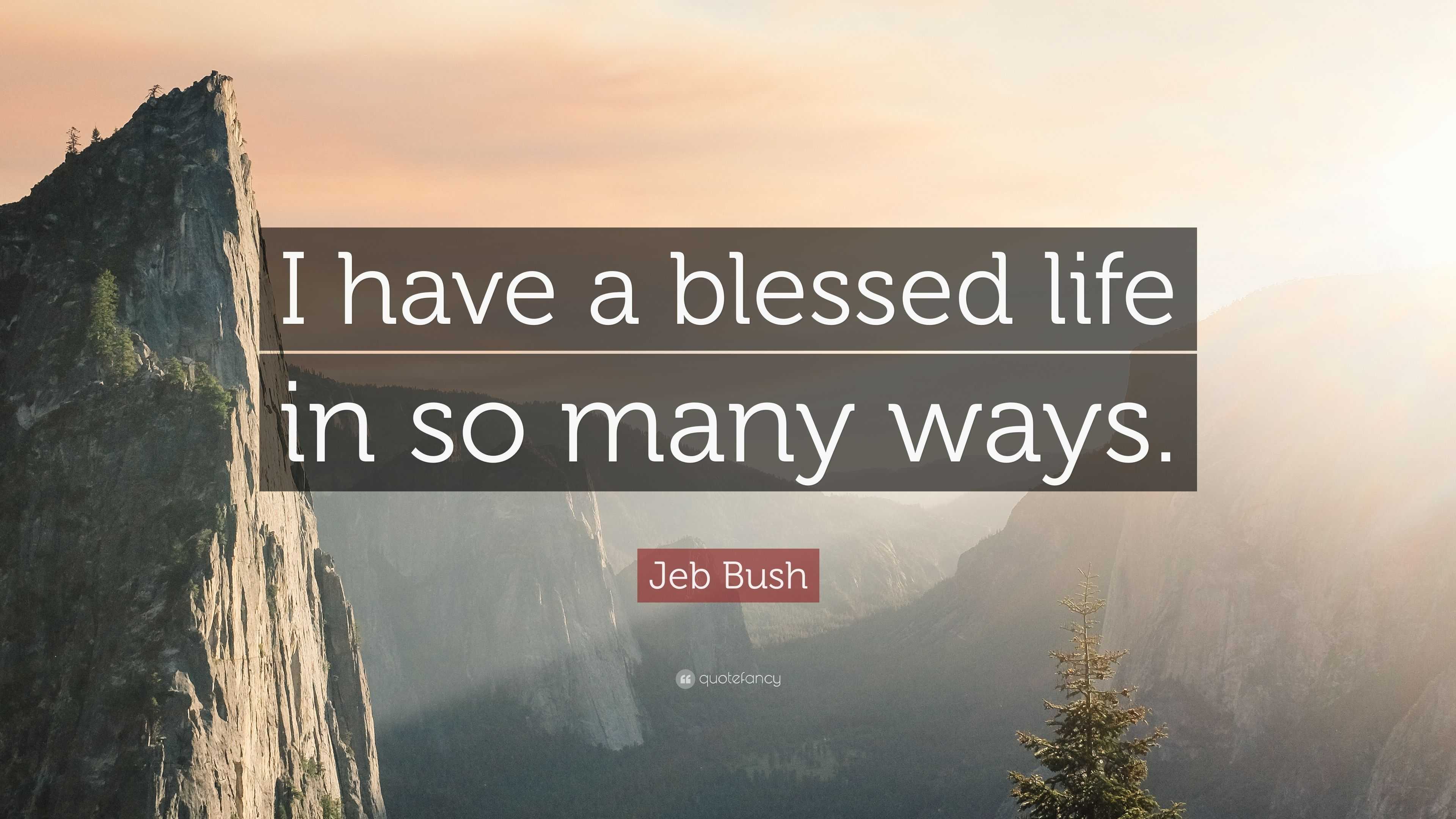 Jeb Bush Quote: “I have a blessed life in so many ways.”