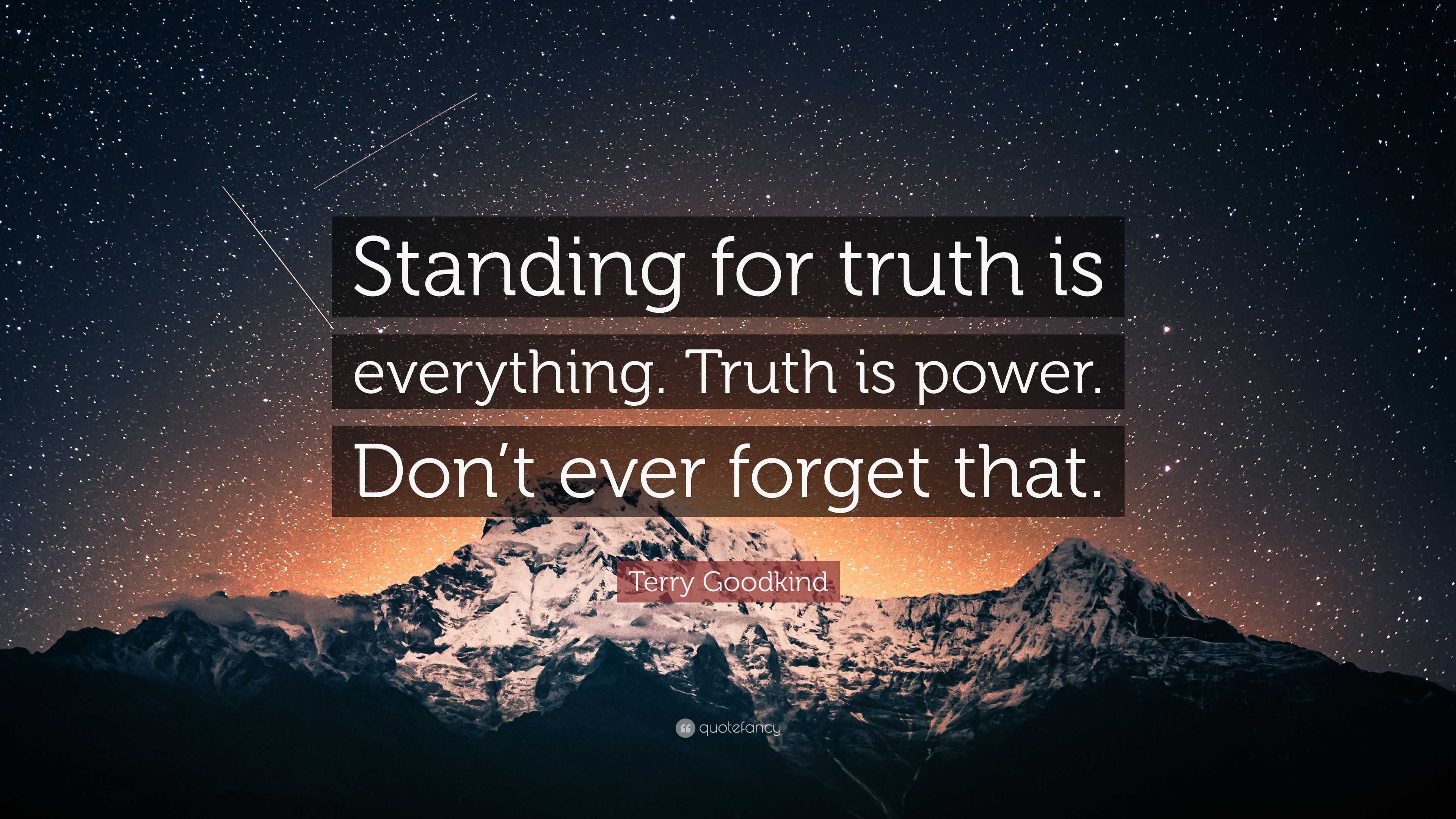 Terry Goodkind Quote: “Standing for truth is everything. Truth is power ...