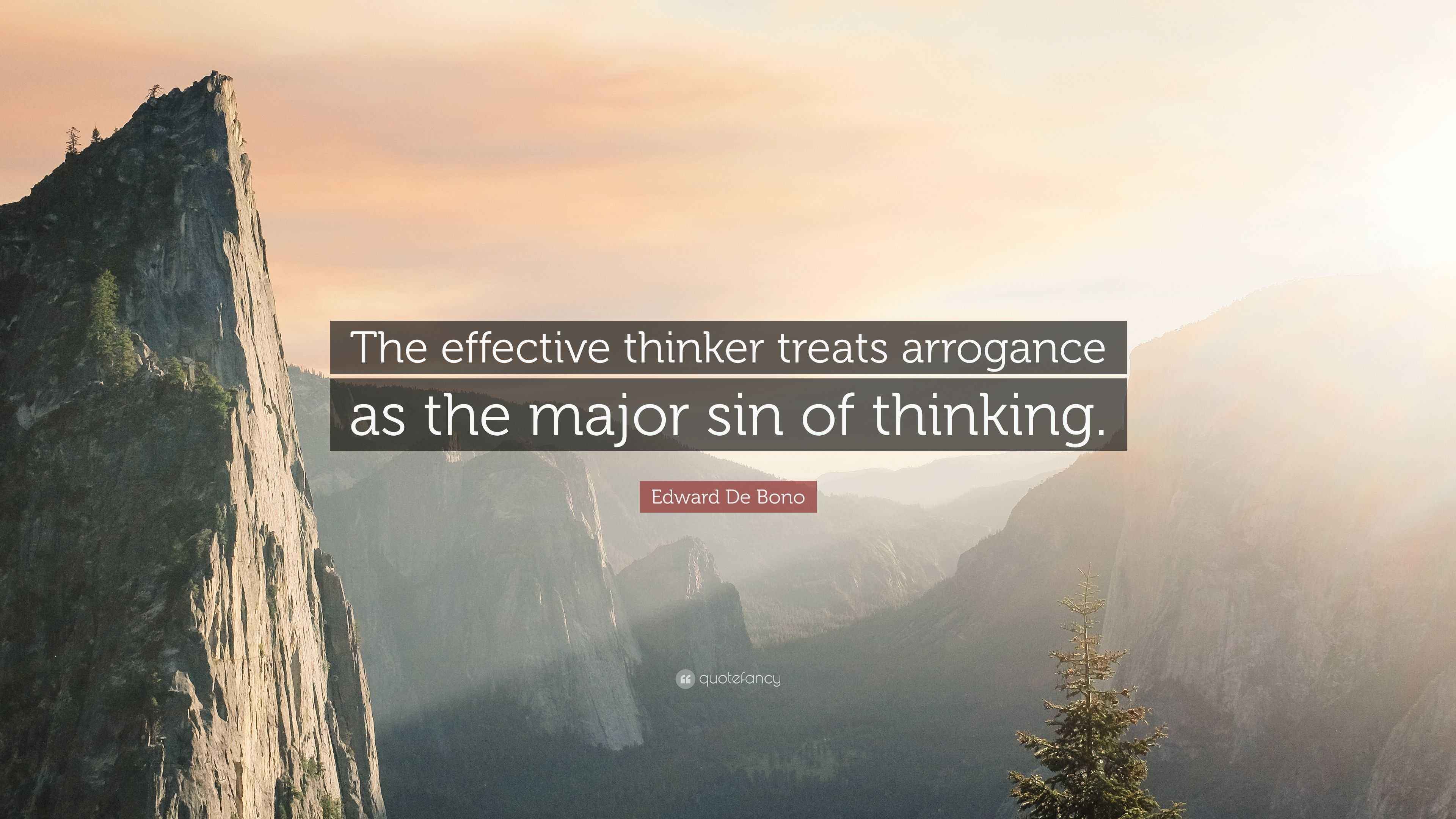 Edward De Bono Quote: “The effective thinker treats arrogance as the ...