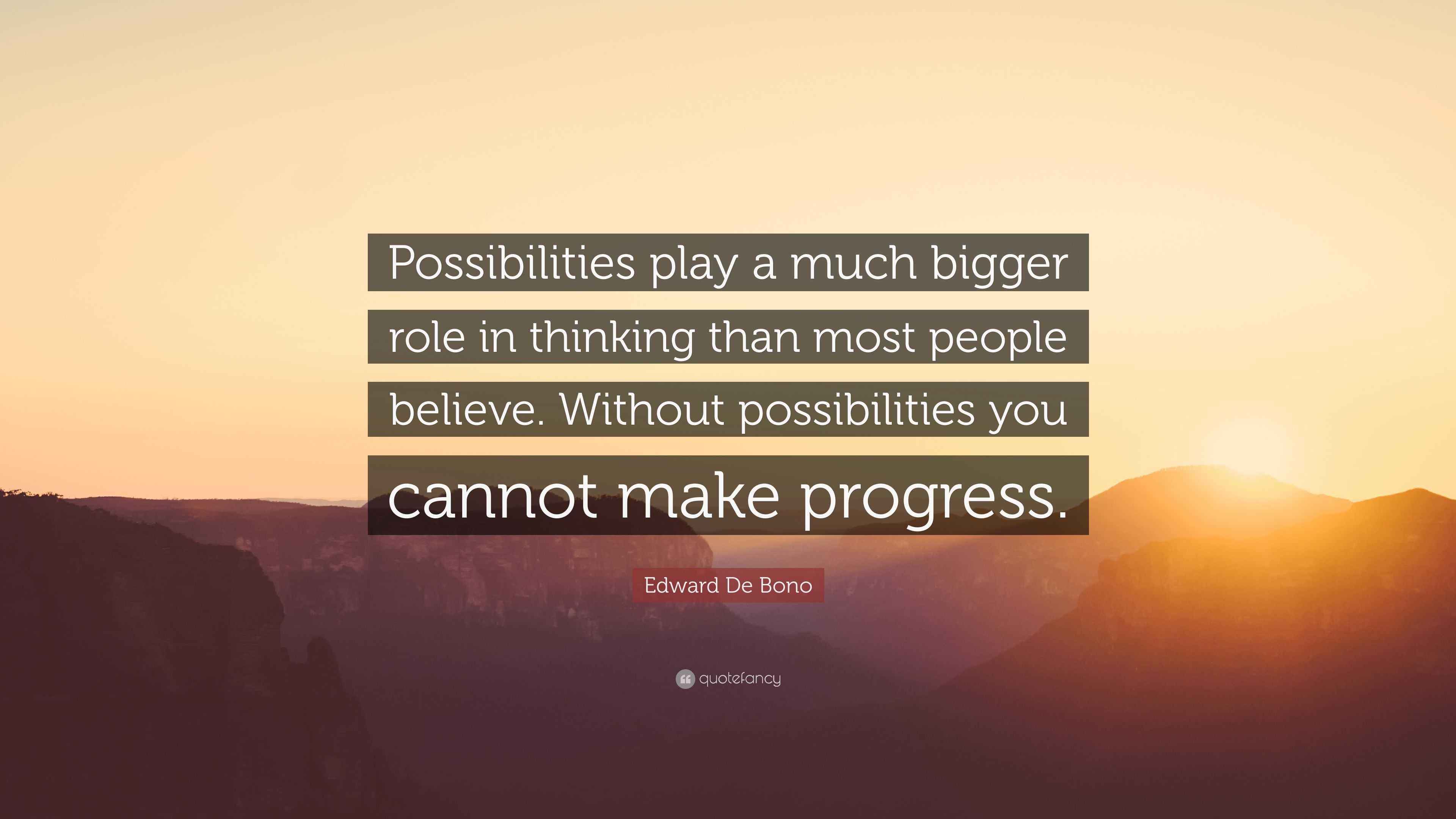 Edward De Bono Quote: “Possibilities play a much bigger role in ...