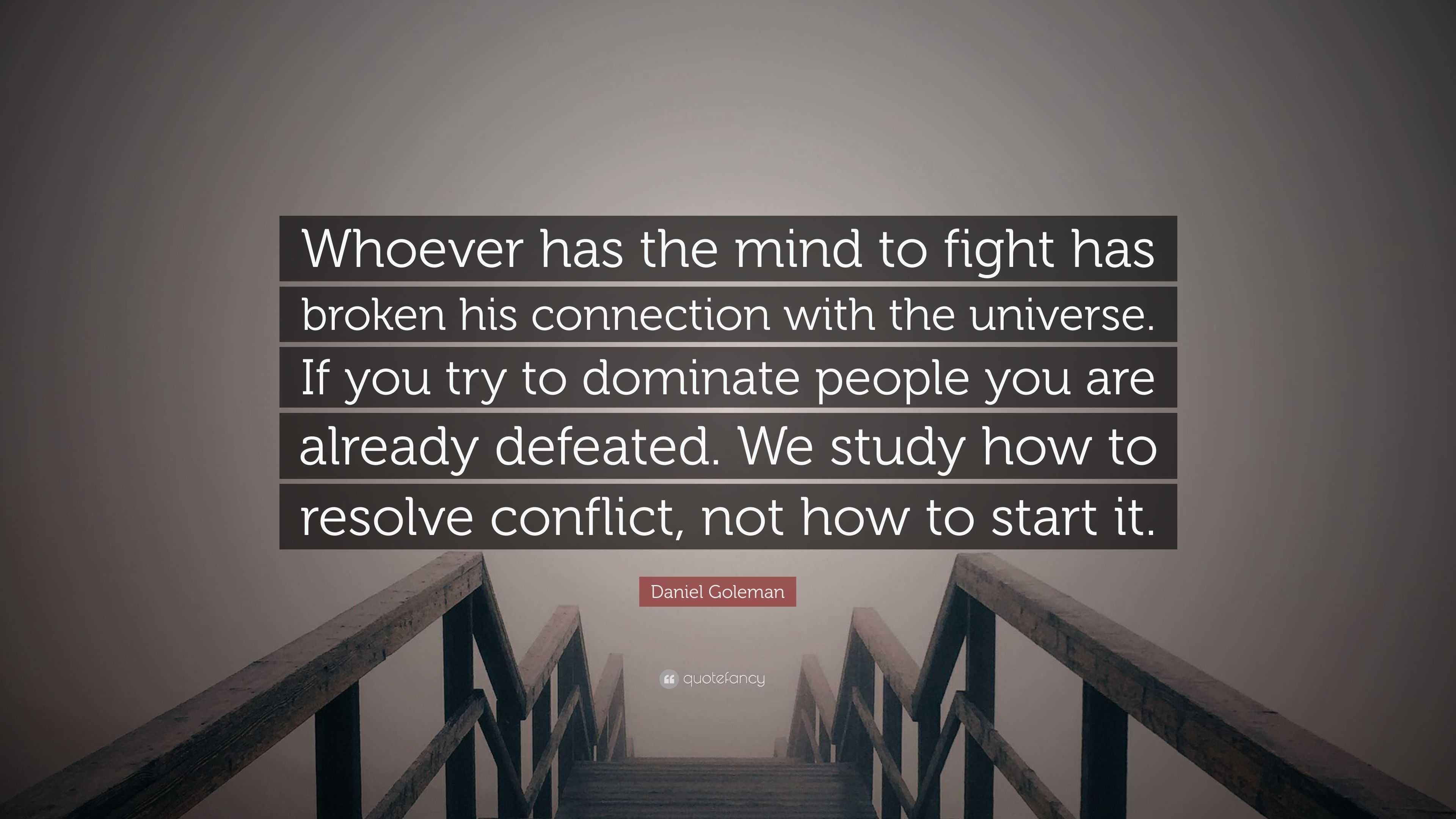 Daniel Goleman Quote: “Whoever has the mind to fight has broken his ...