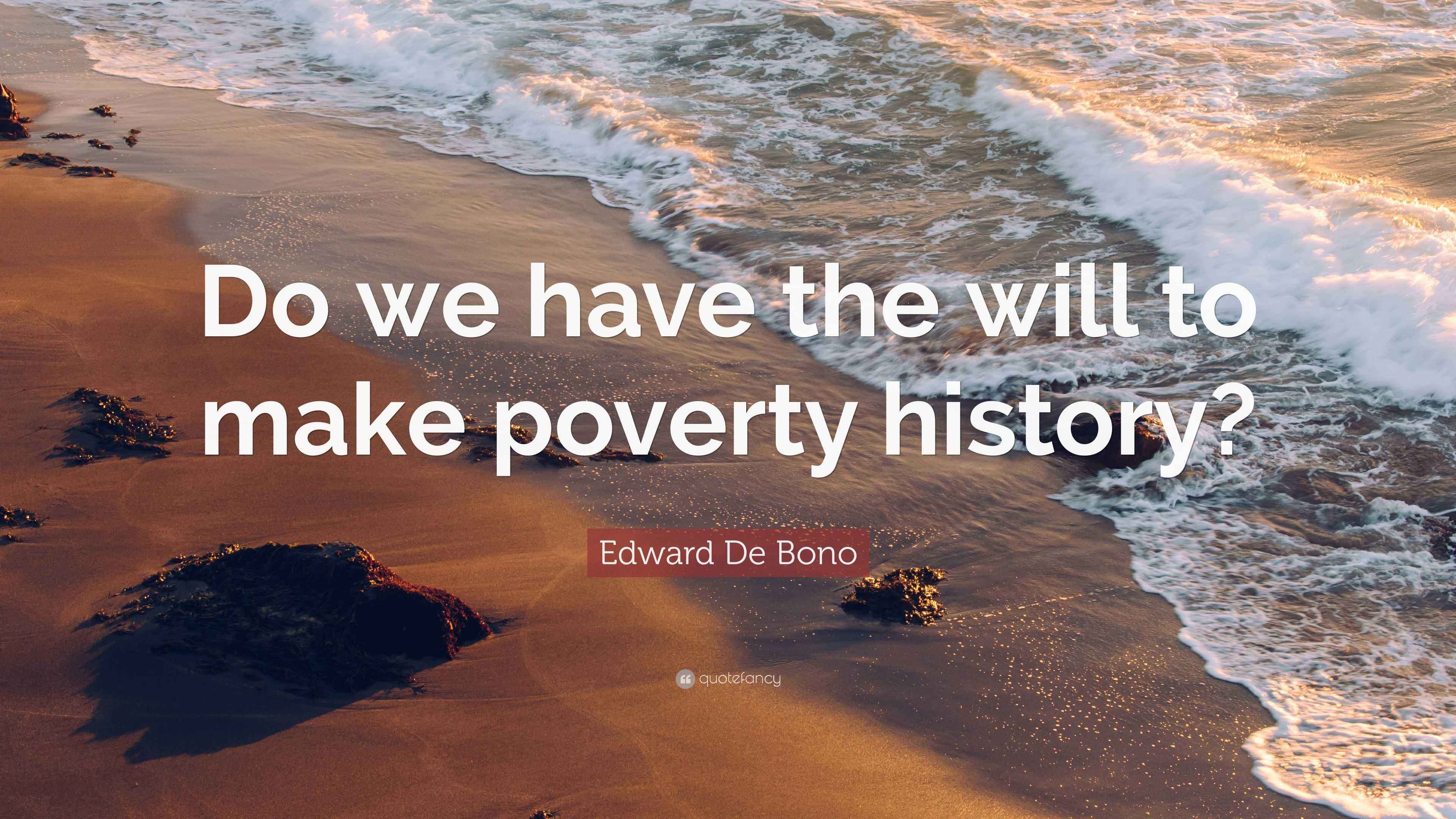 Edward De Bono Quote: “Do we have the will to make poverty history?”