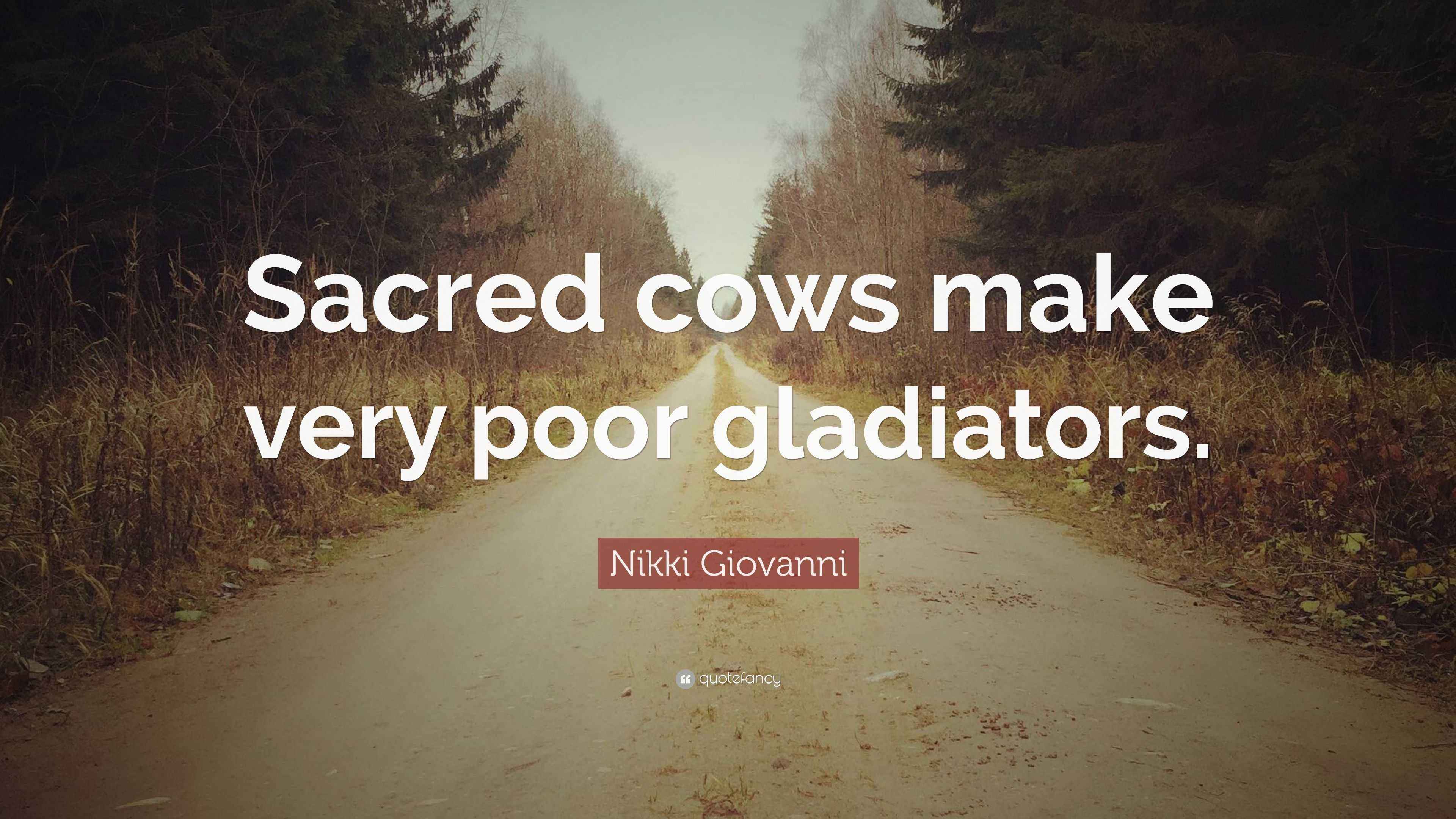 Nikki Giovanni Quote: “Sacred cows make very poor gladiators.”