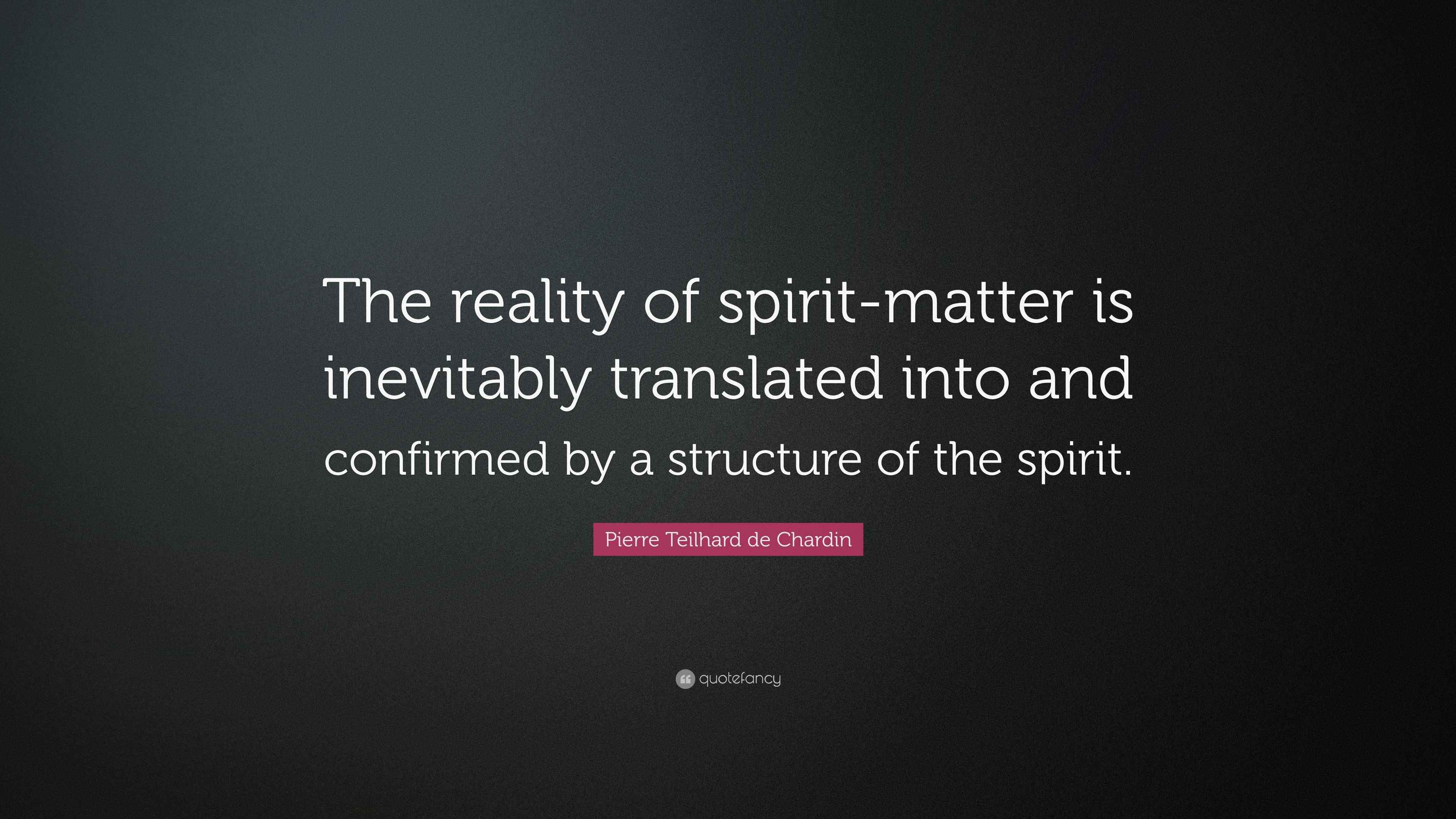 Pierre Teilhard de Chardin Quote: “The reality of spirit-matter is ...