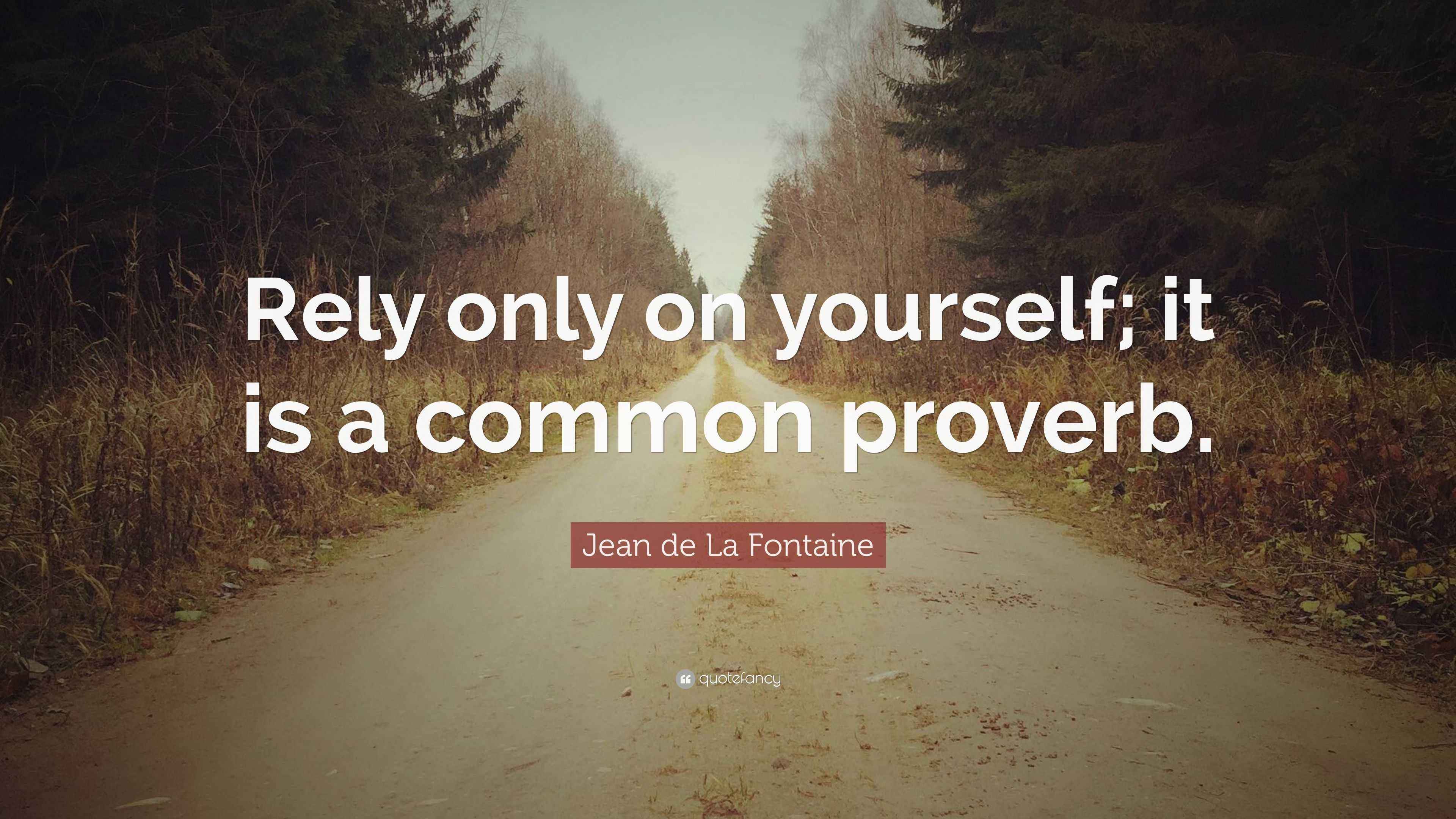 Jean de La Fontaine Quote: “Rely only on yourself; it is a common proverb.”
